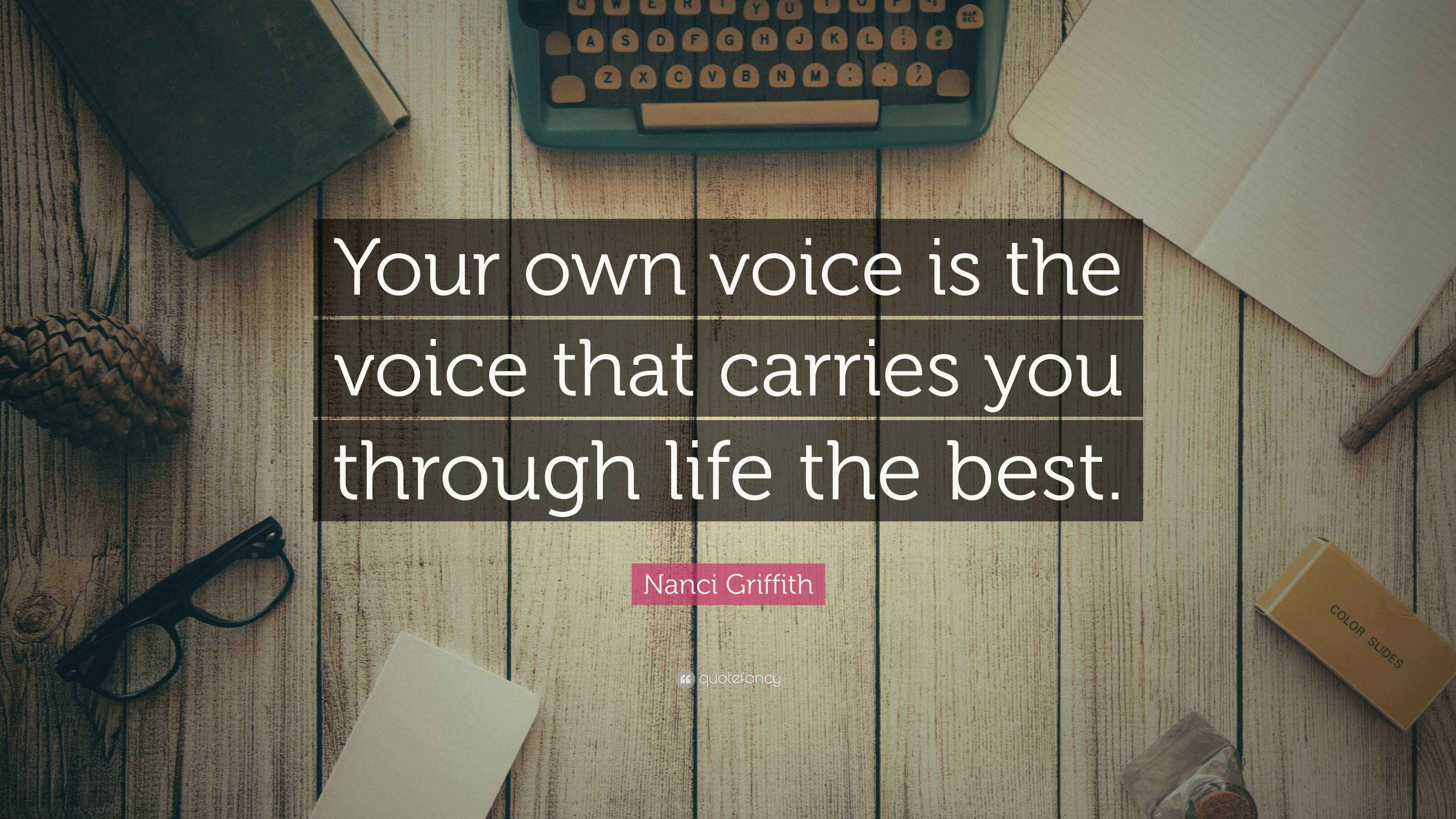 Nanci Griffith Quote: “Your own voice is the voice that carries you ...