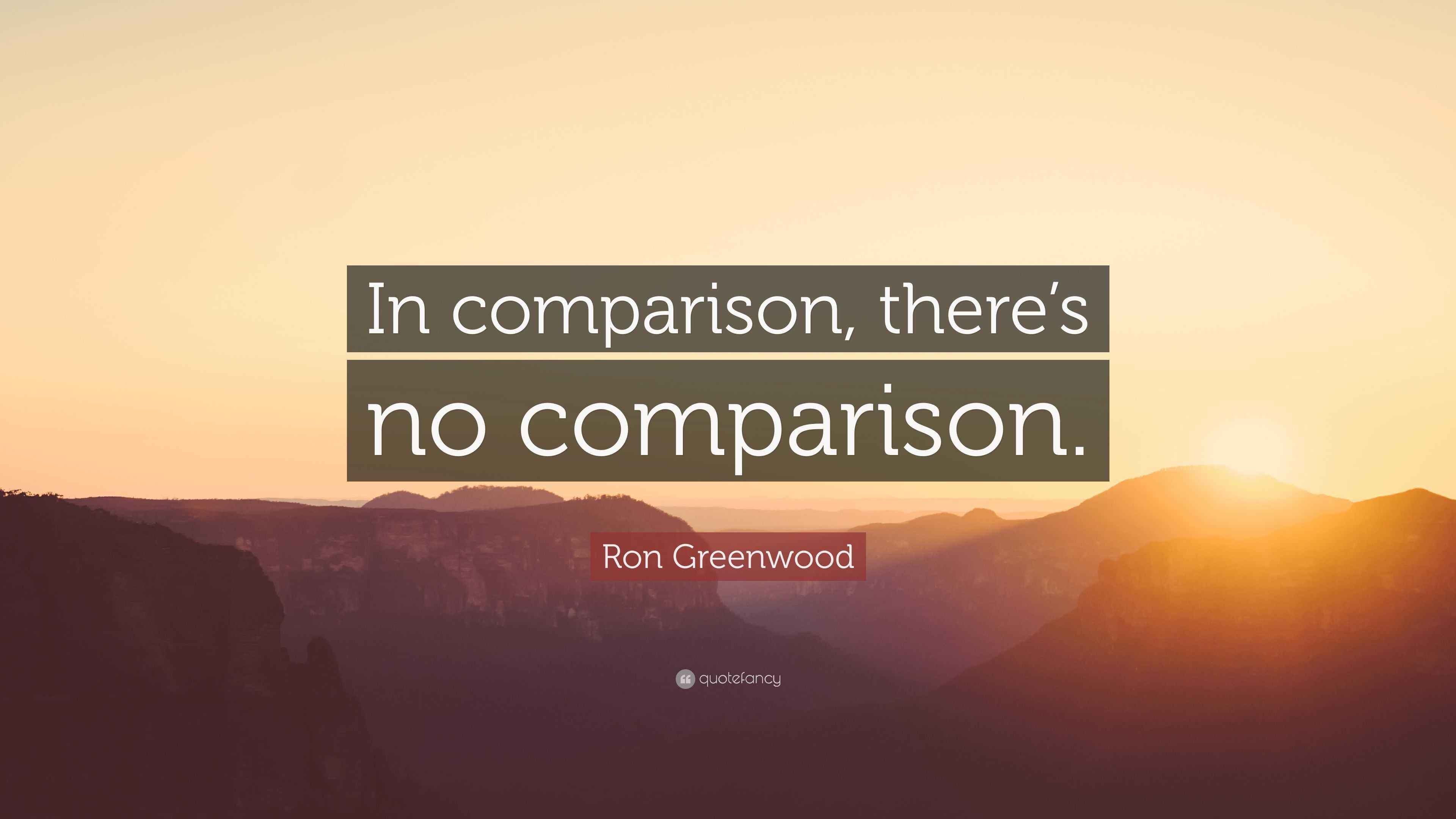Ron Greenwood Quote: “In comparison, there’s no comparison.”