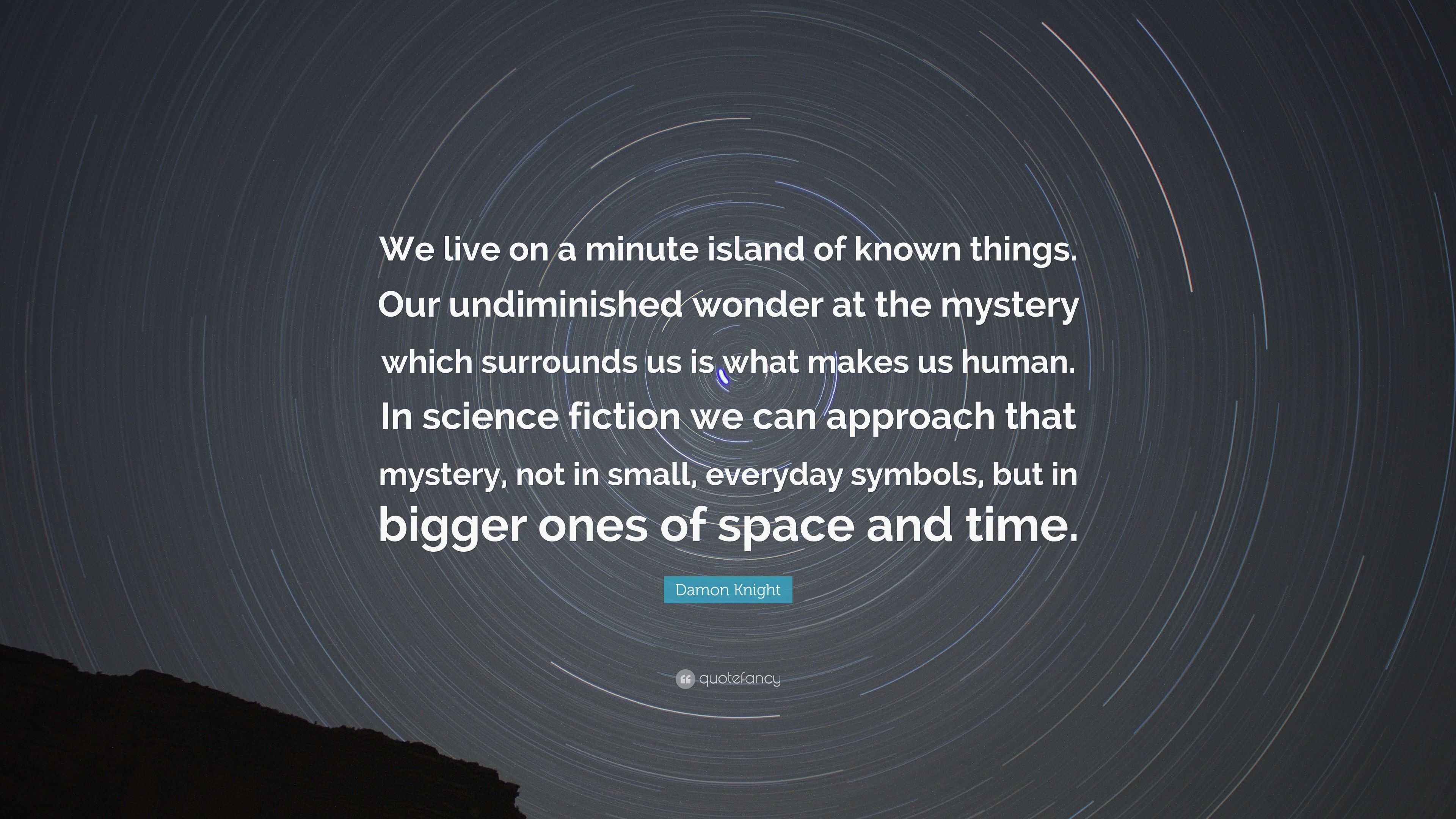 Damon Knight Quote: “We live on a minute island of known things. Our ...