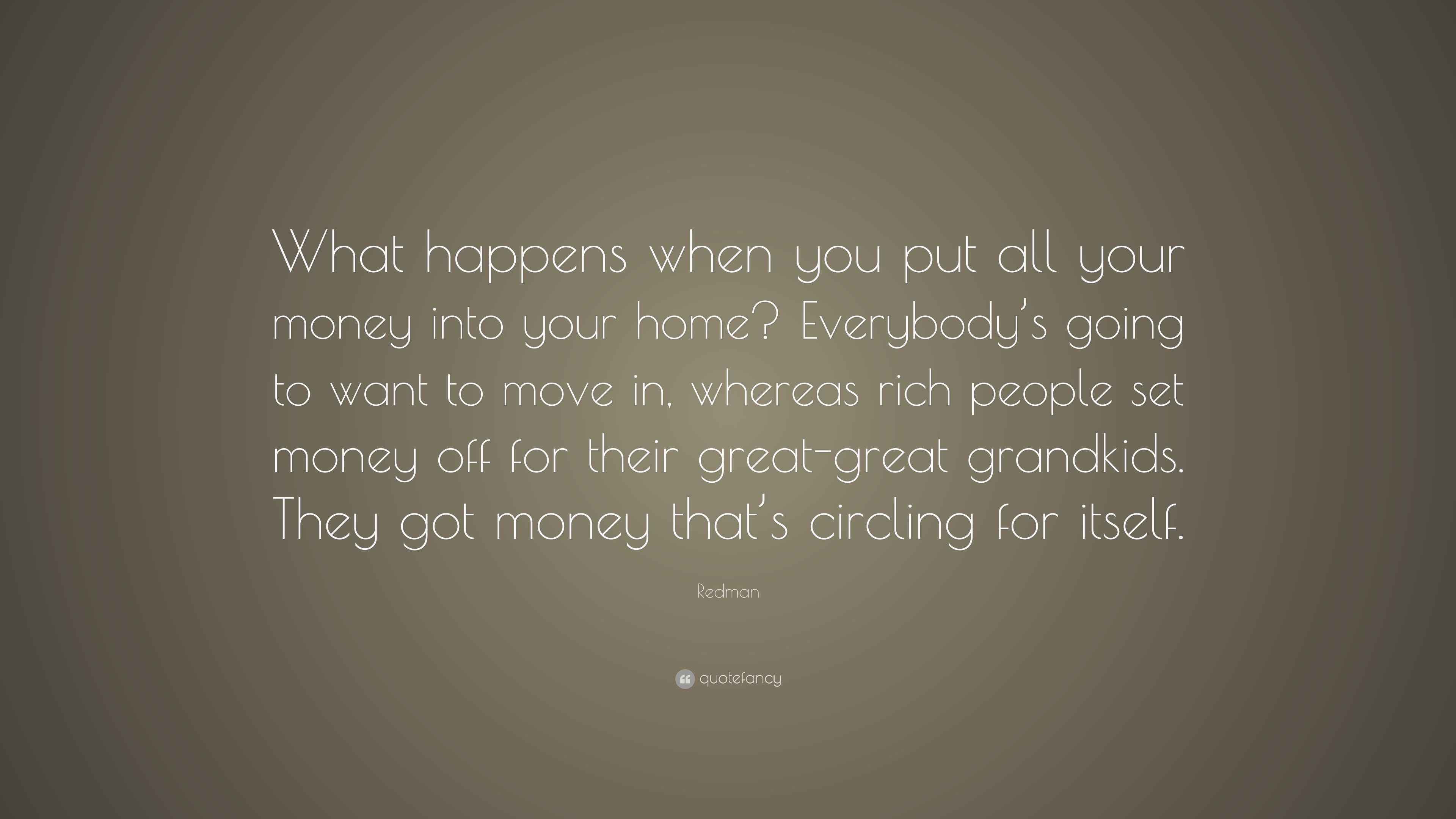 Redman Quote: “What happens when you put all your money into your home ...