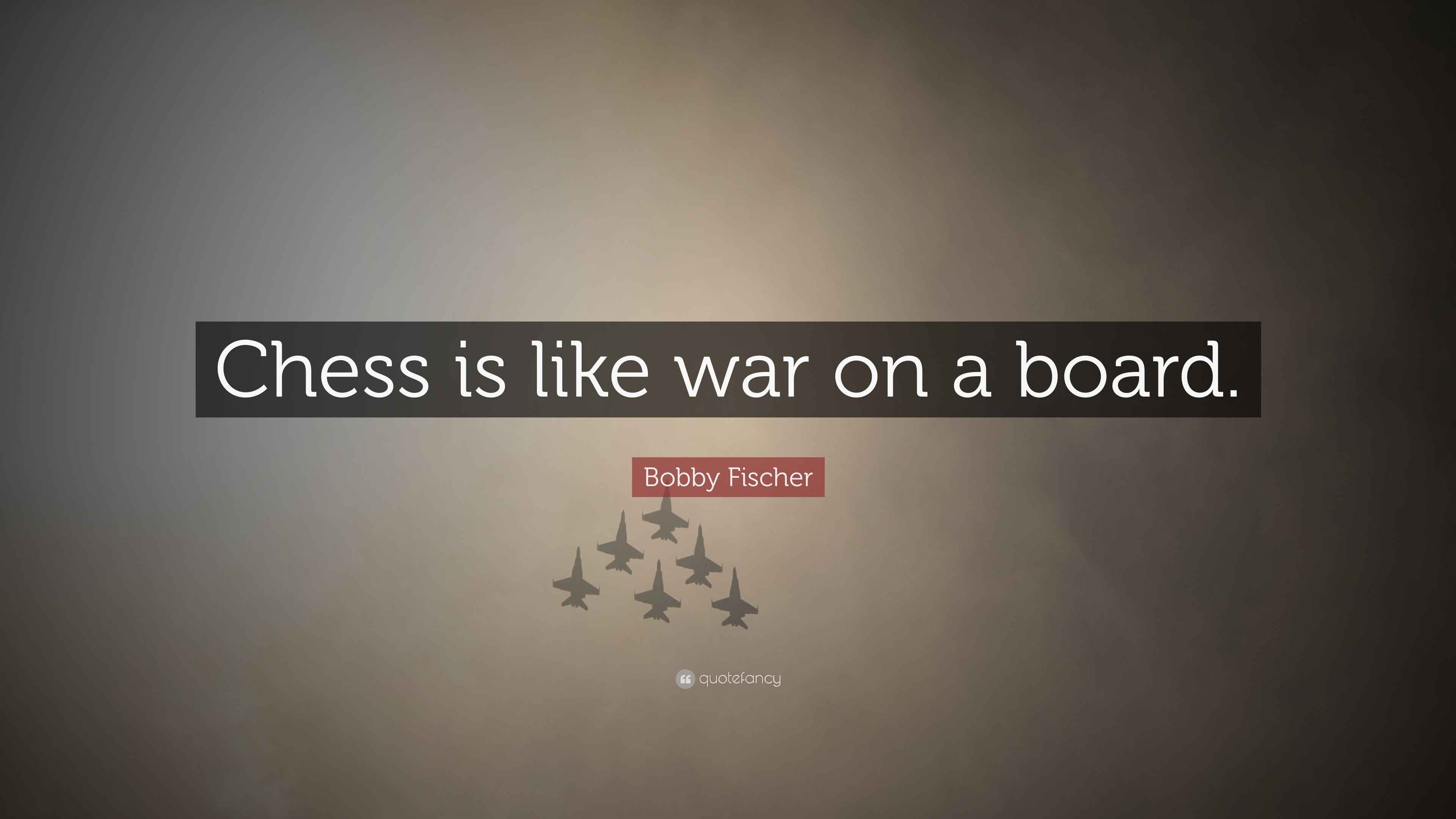 Bobby Fischer Quote: “Chess is like war on a board.”