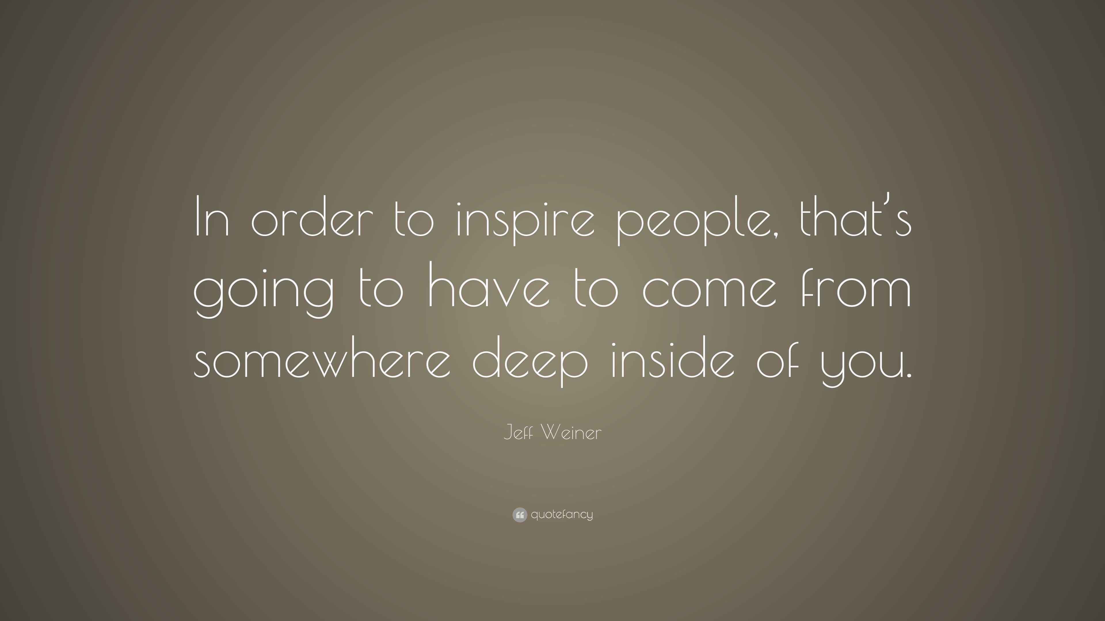 Jeff Weiner Quote: “In order to inspire people, that’s going to have to ...
