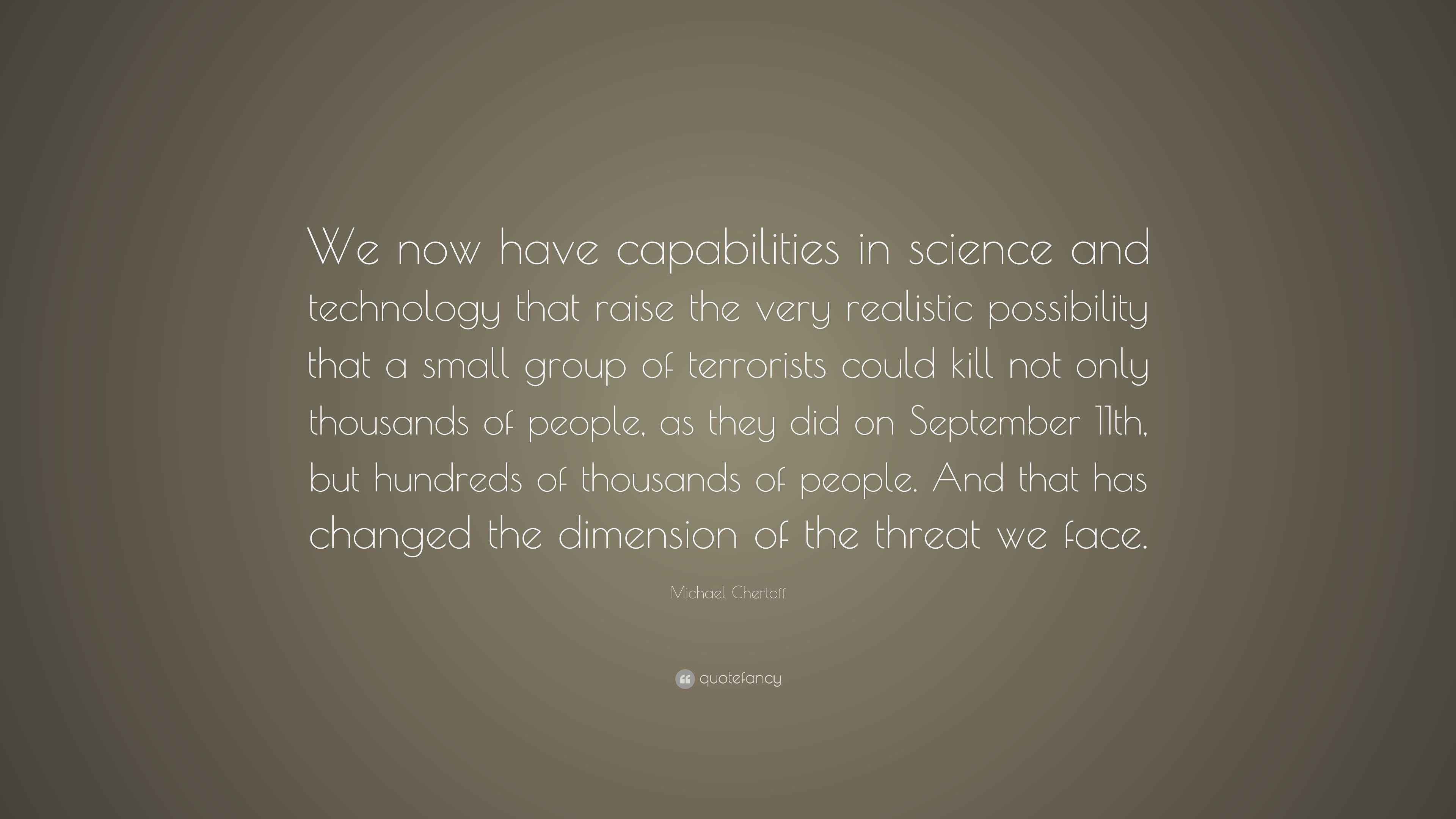 Michael Chertoff Quote: “We now have capabilities in science and ...