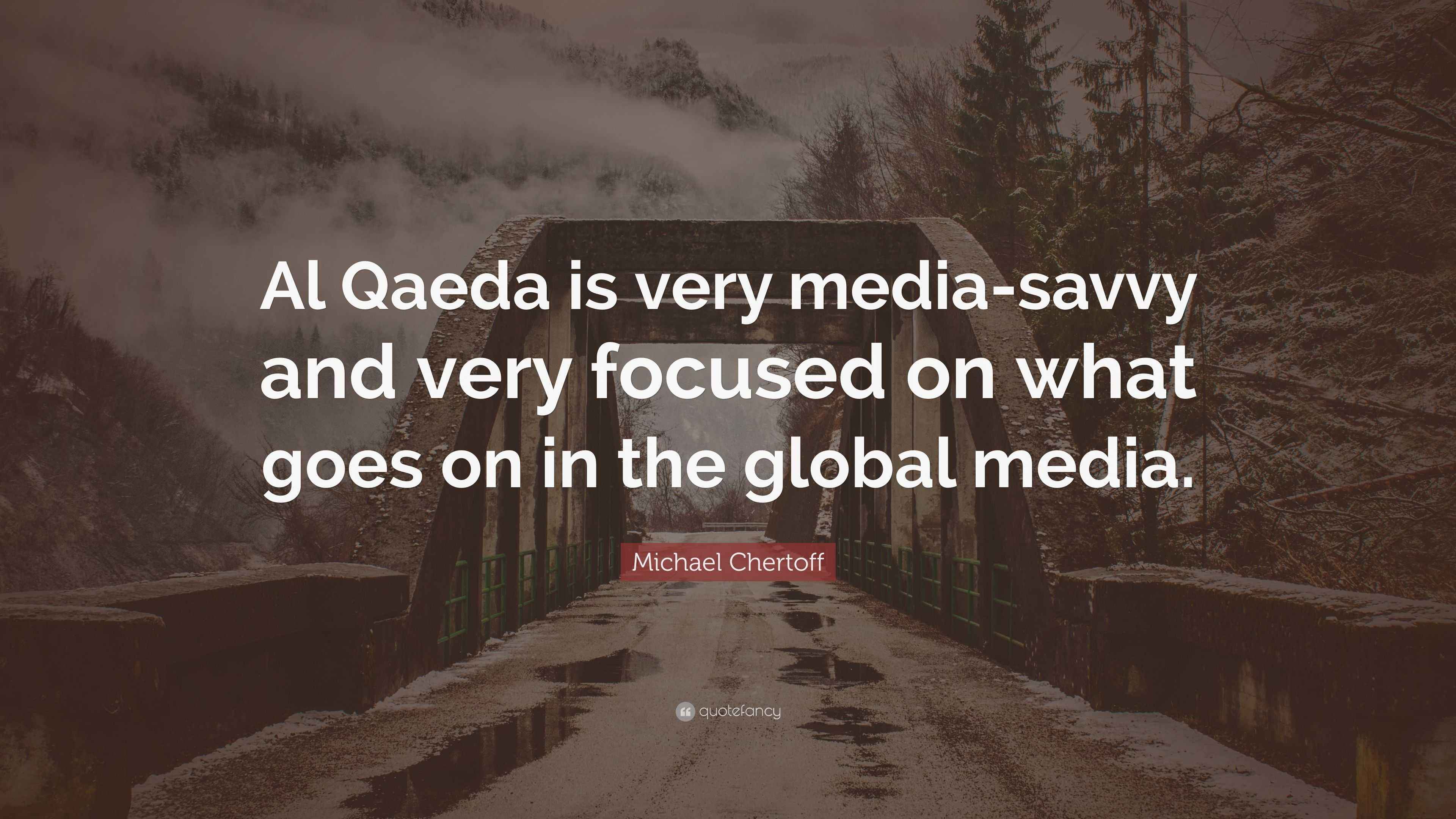 Michael Chertoff Quote: “Al Qaeda is very media-savvy and very focused ...