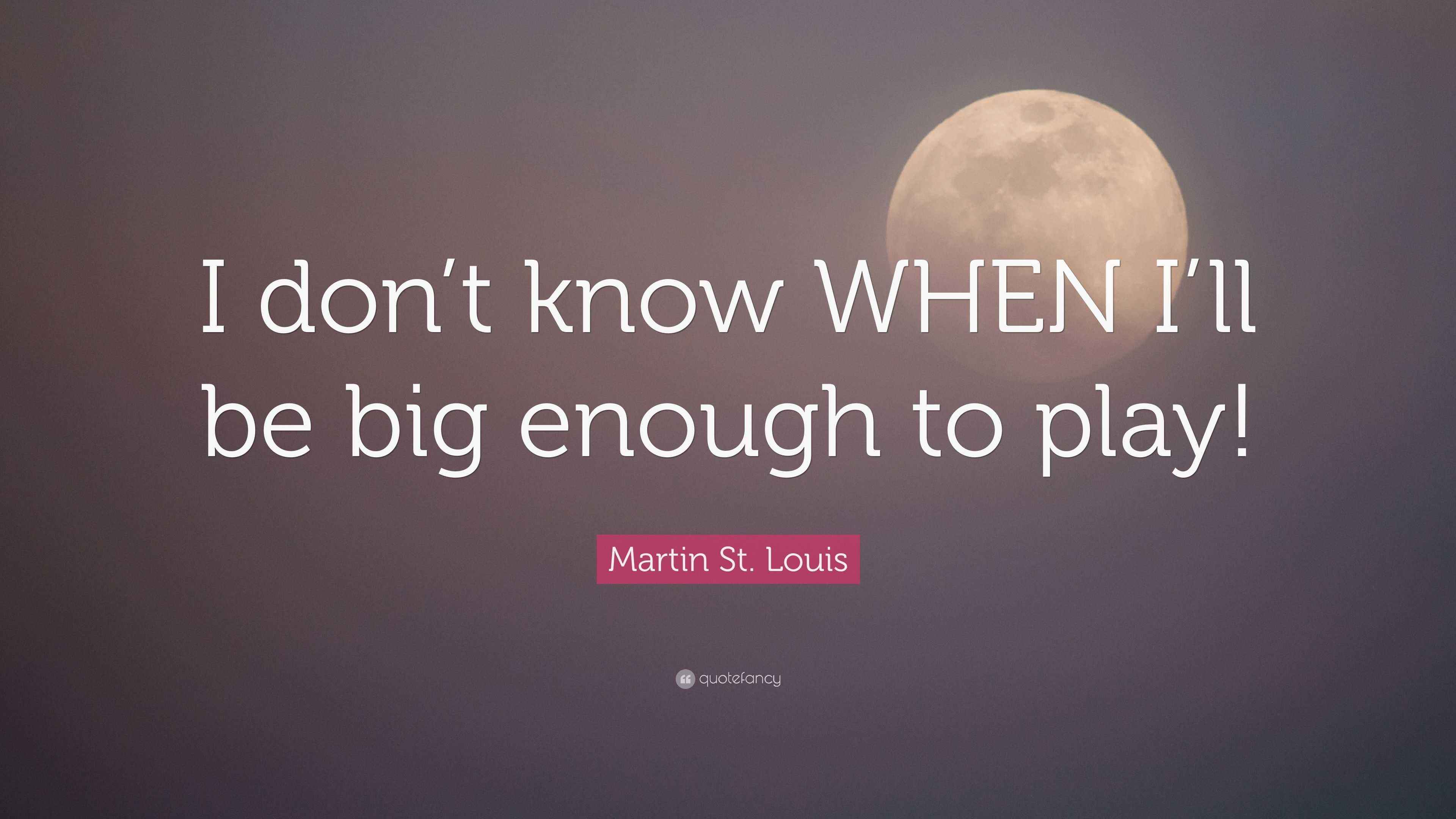 Martin St. Louis Quote: “I don’t know WHEN I’ll be big enough to play!”