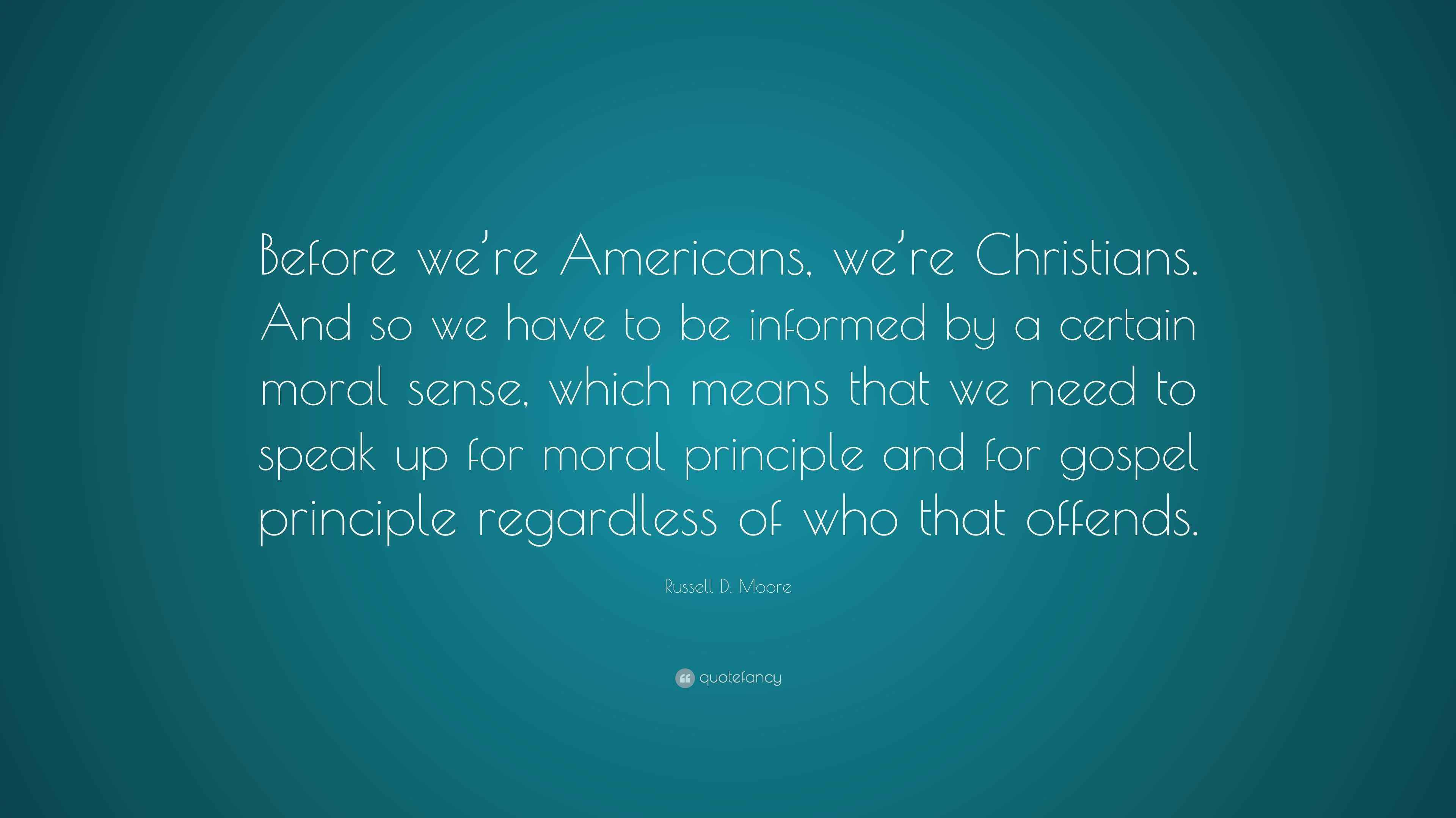 Russell D. Moore Quote: “Before we’re Americans, we’re Christians. And ...