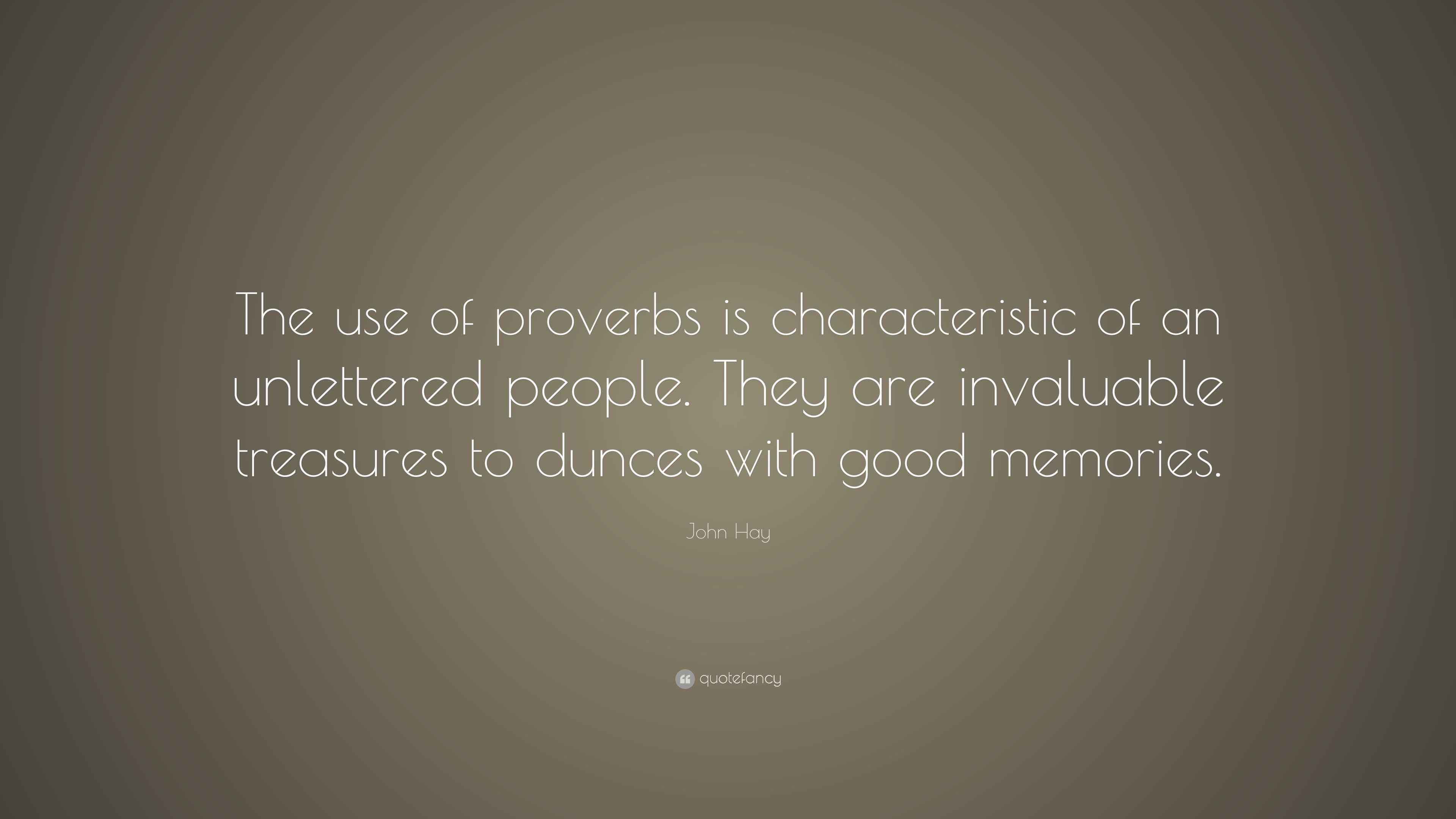 John Hay Quote: “The use of proverbs is characteristic of an unlettered ...