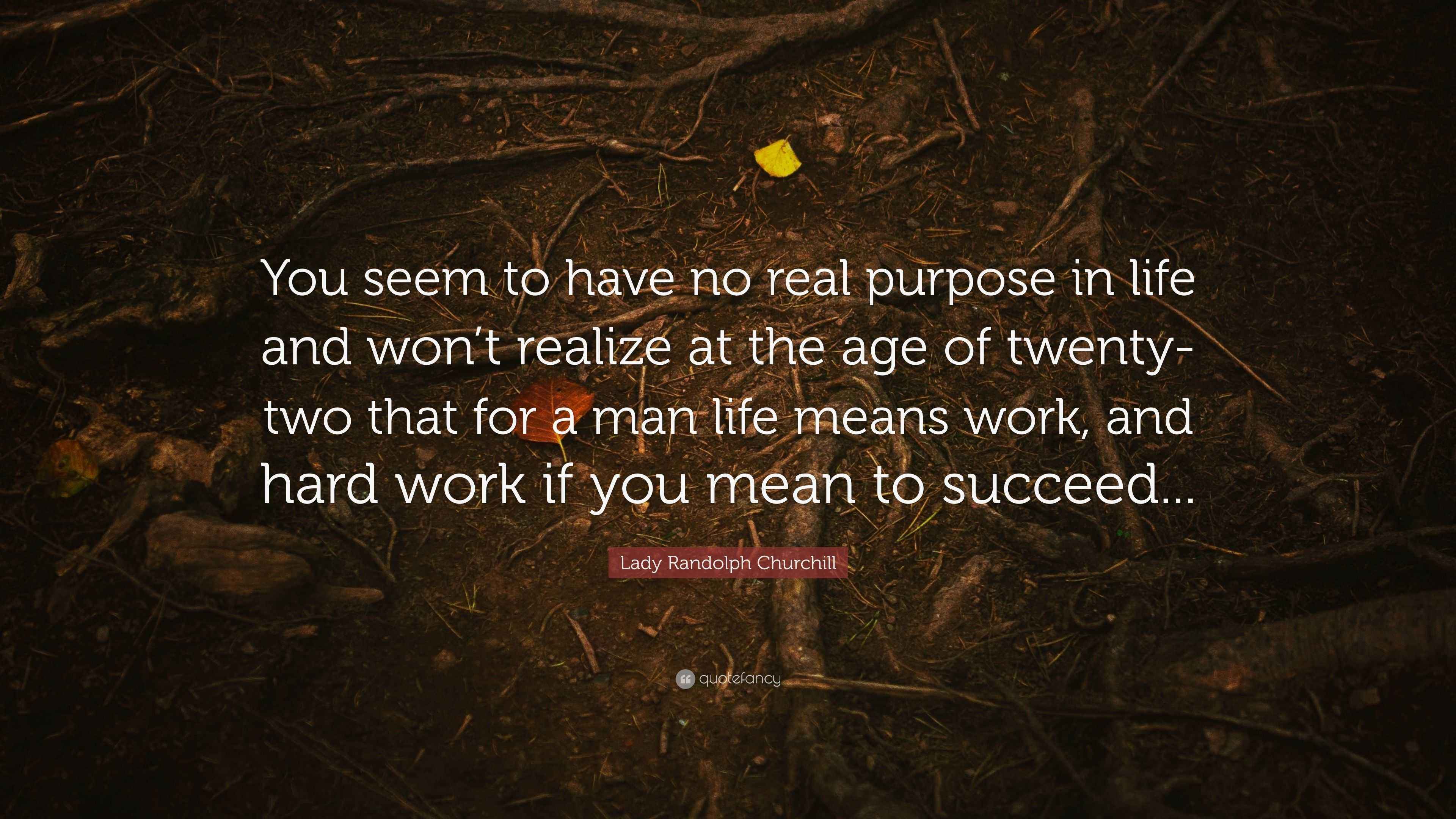 Lady Randolph Churchill Quote: “You seem to have no real purpose in ...