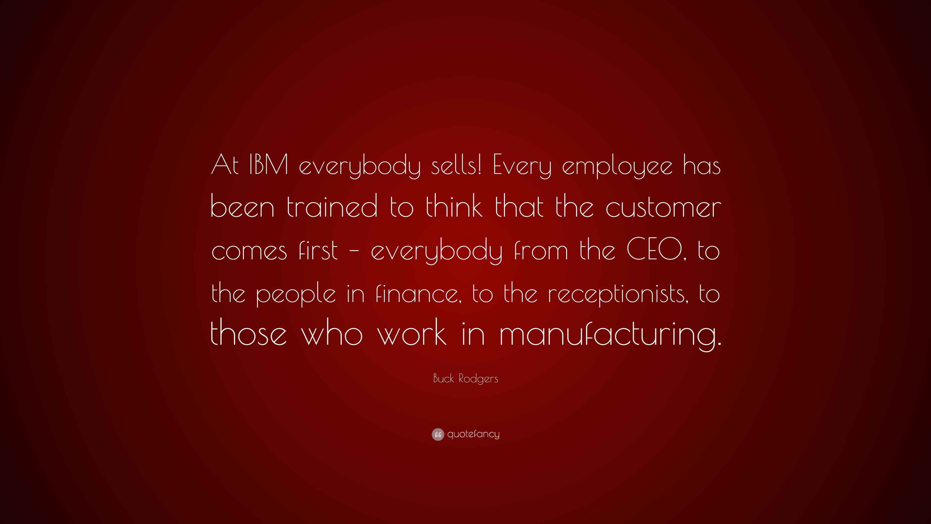 Buck Rodgers Quote: “At IBM everybody sells! Every employee has been ...