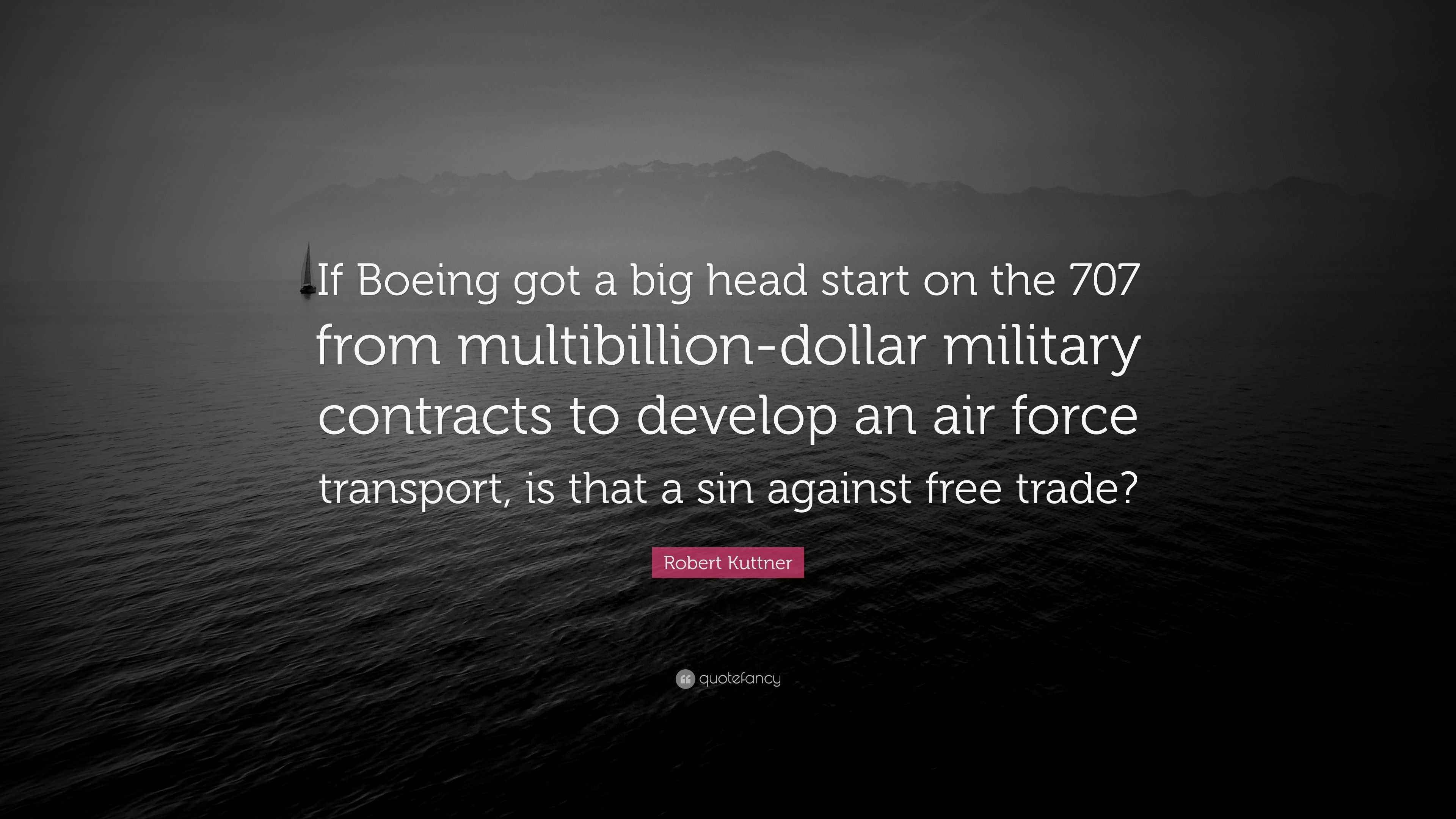 Robert Kuttner Quote: “If Boeing got a big head start on the 707 from ...