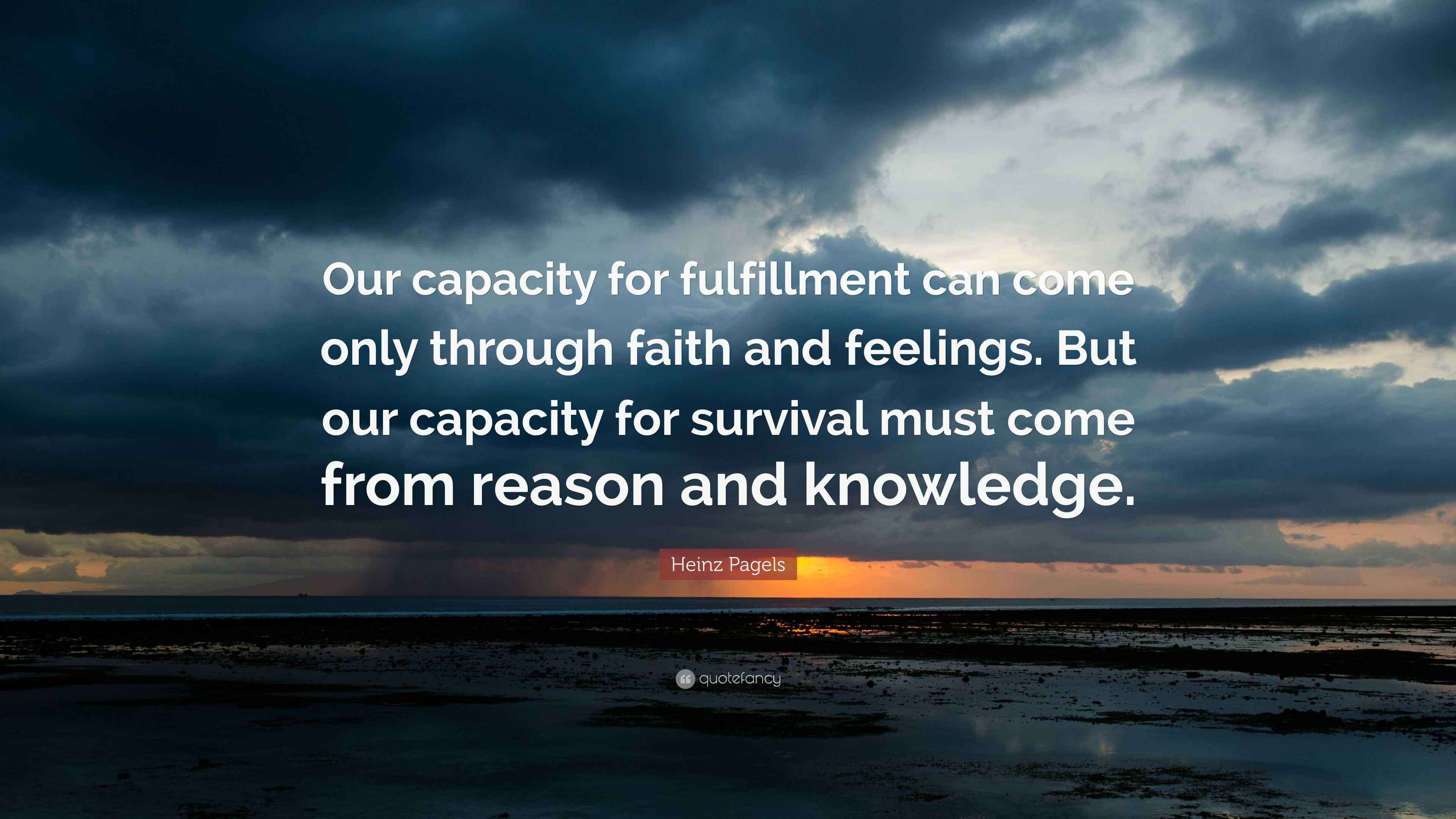 Heinz Pagels Quote: “Our capacity for fulfillment can come only through ...