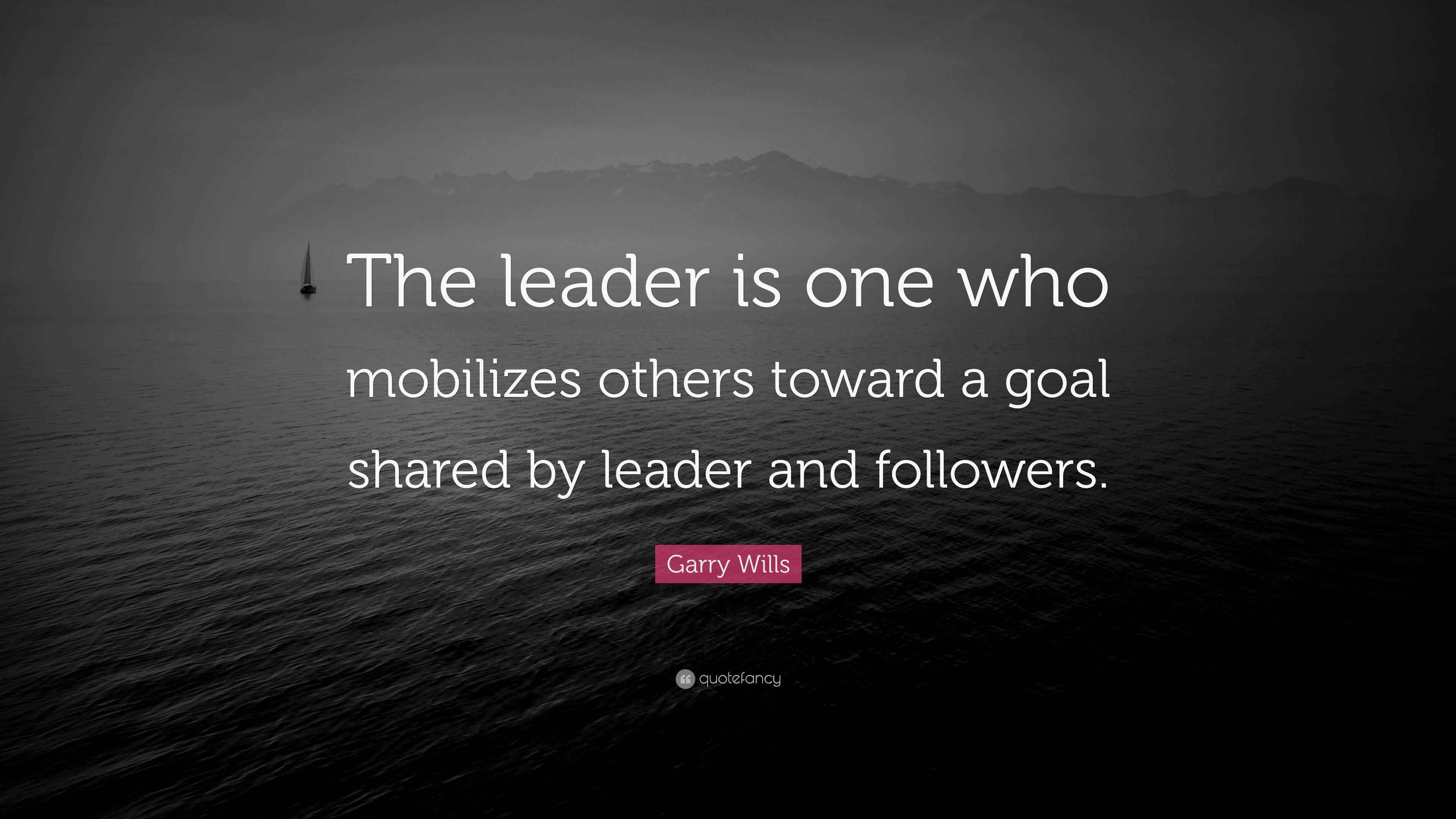 Garry Wills Quote: “The leader is one who mobilizes others toward a ...
