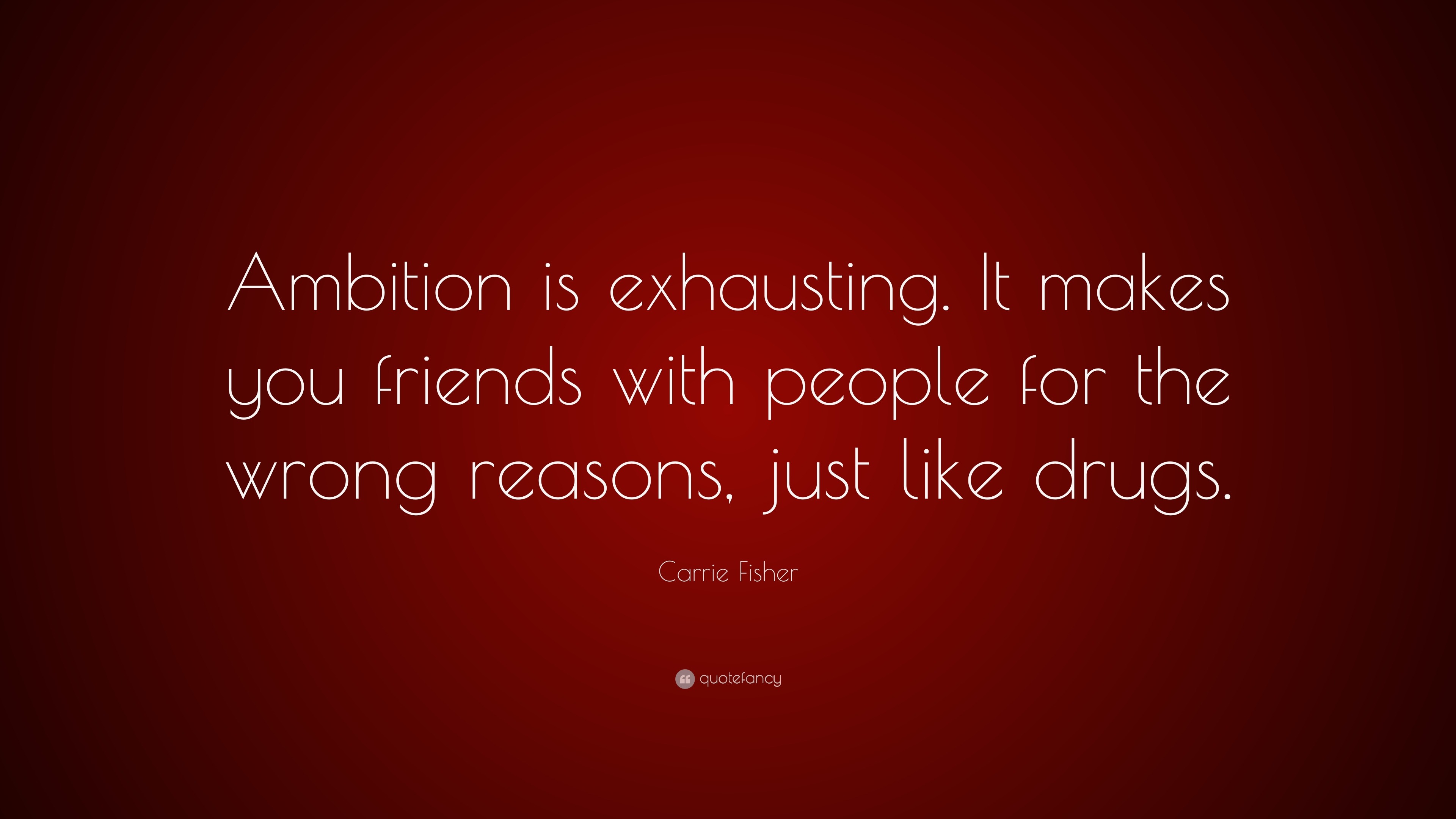Carrie Fisher Quote: “Ambition is exhausting. It makes you friends with ...