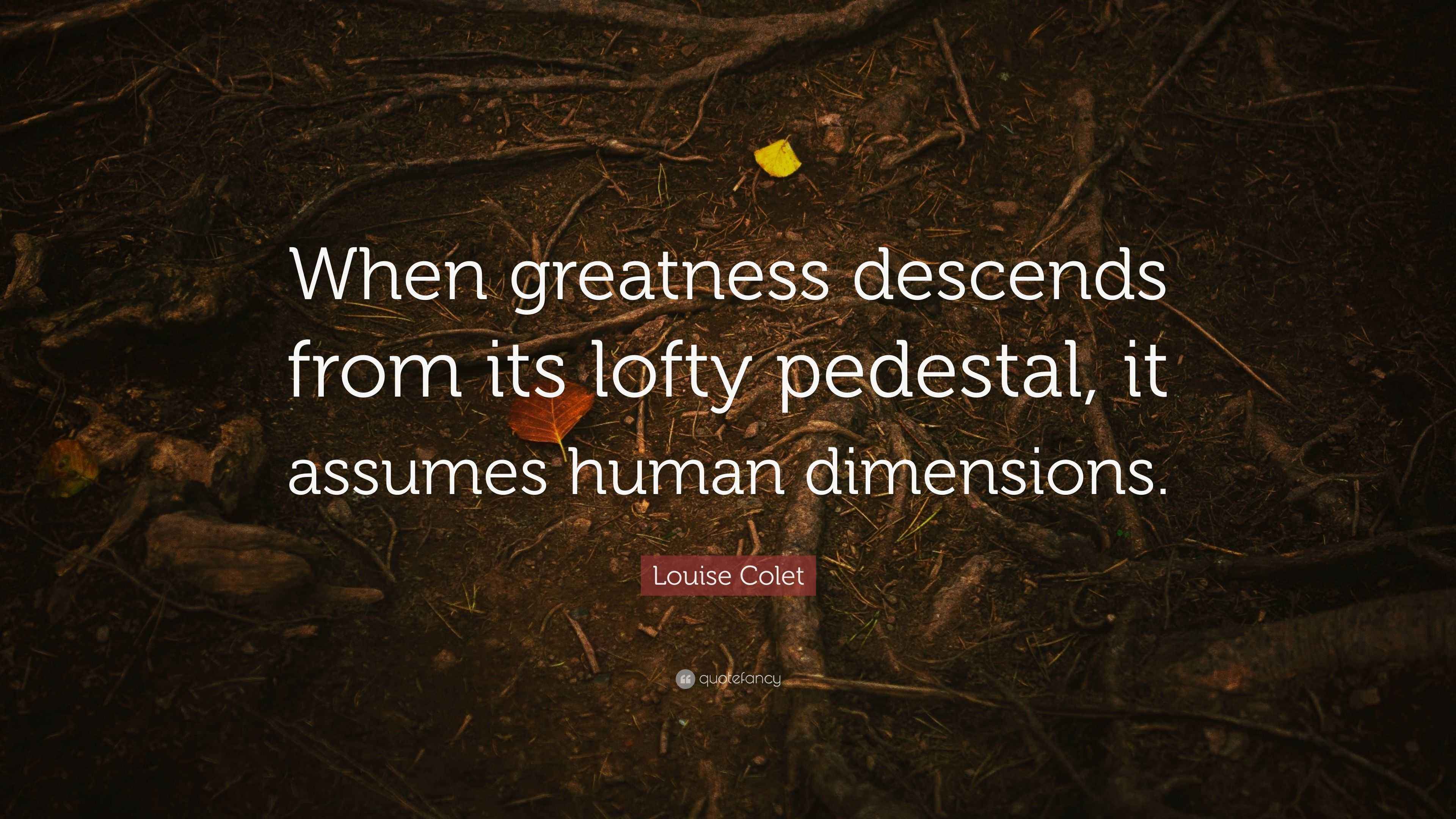 Louise Colet Quote: “When greatness descends from its lofty pedestal ...