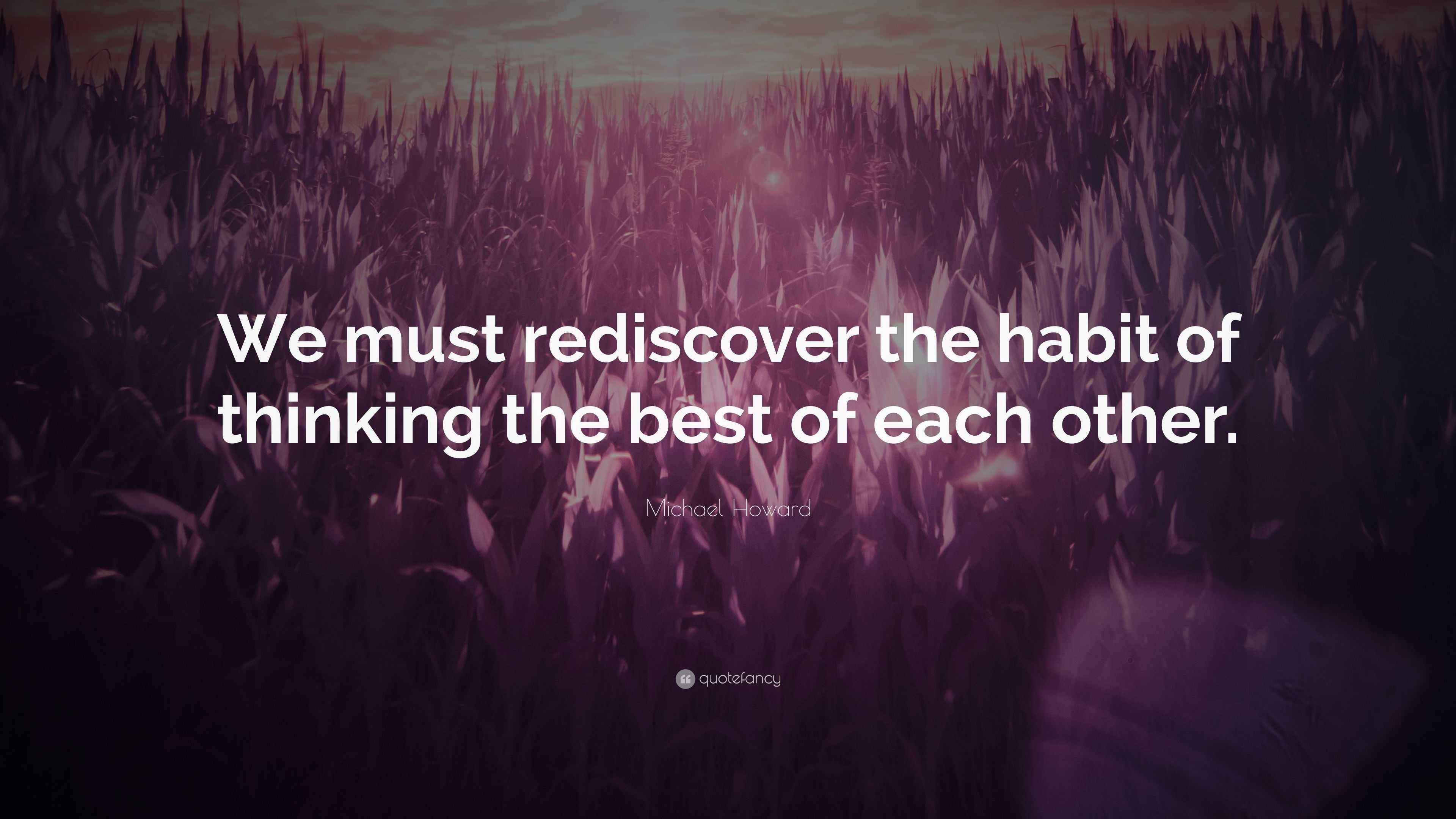 Michael Howard Quote: “We must rediscover the habit of thinking the ...
