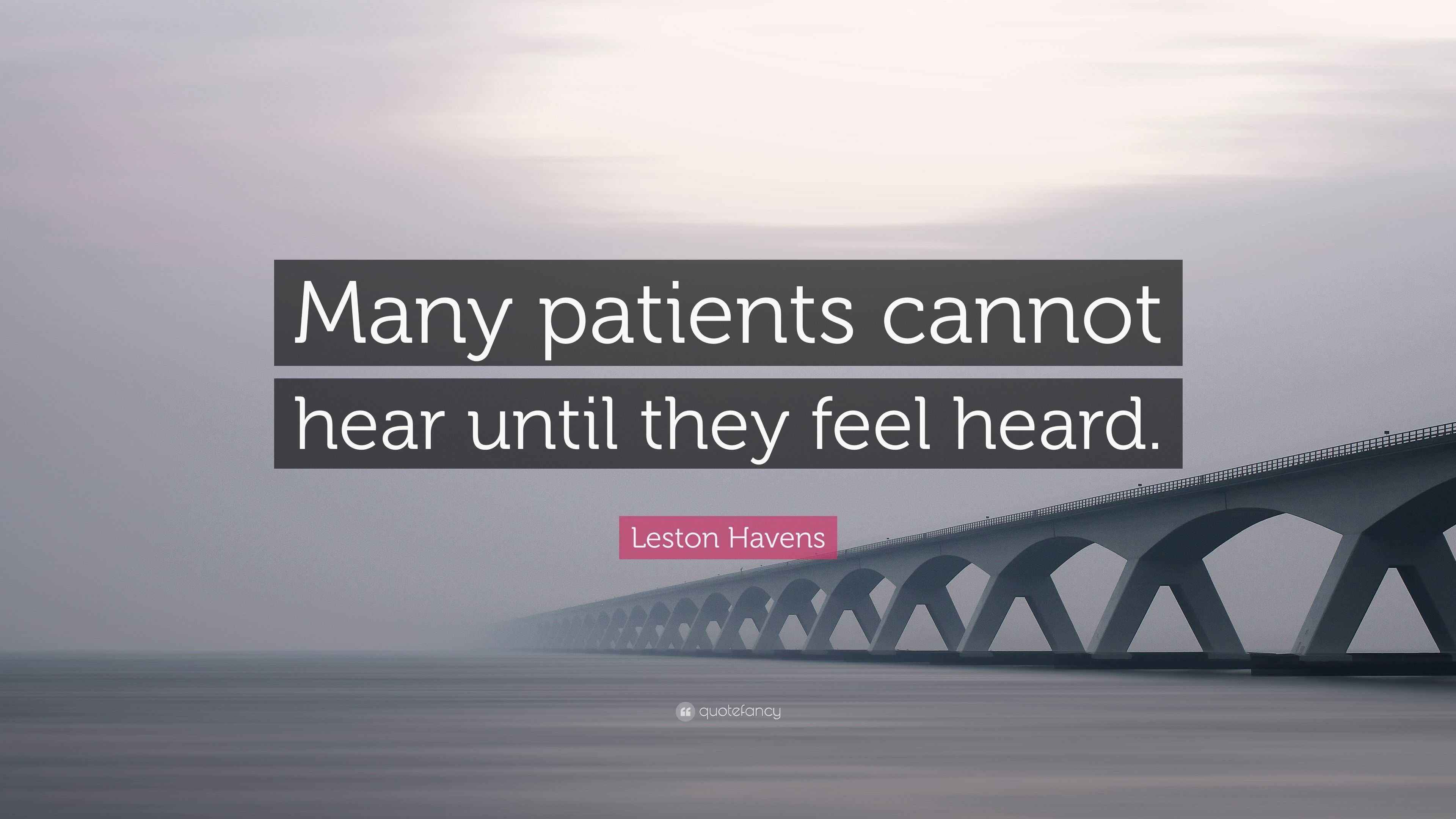 Leston Havens Quote: “Many patients cannot hear until they feel heard.”