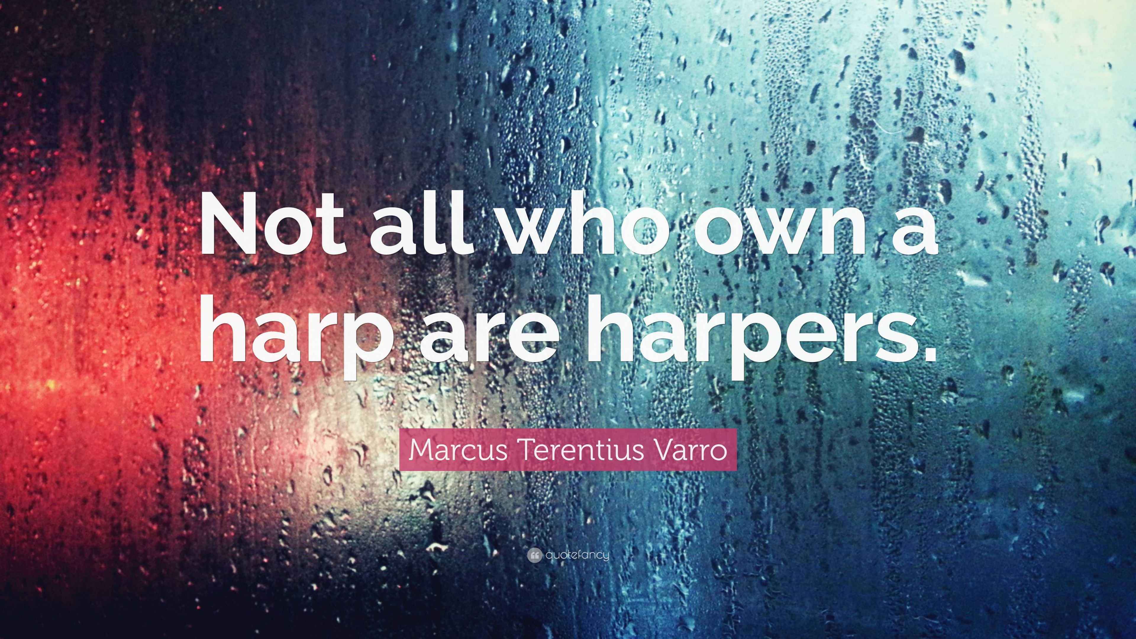 Marcus Terentius Varro Quote: “Not all who own a harp are harpers.”