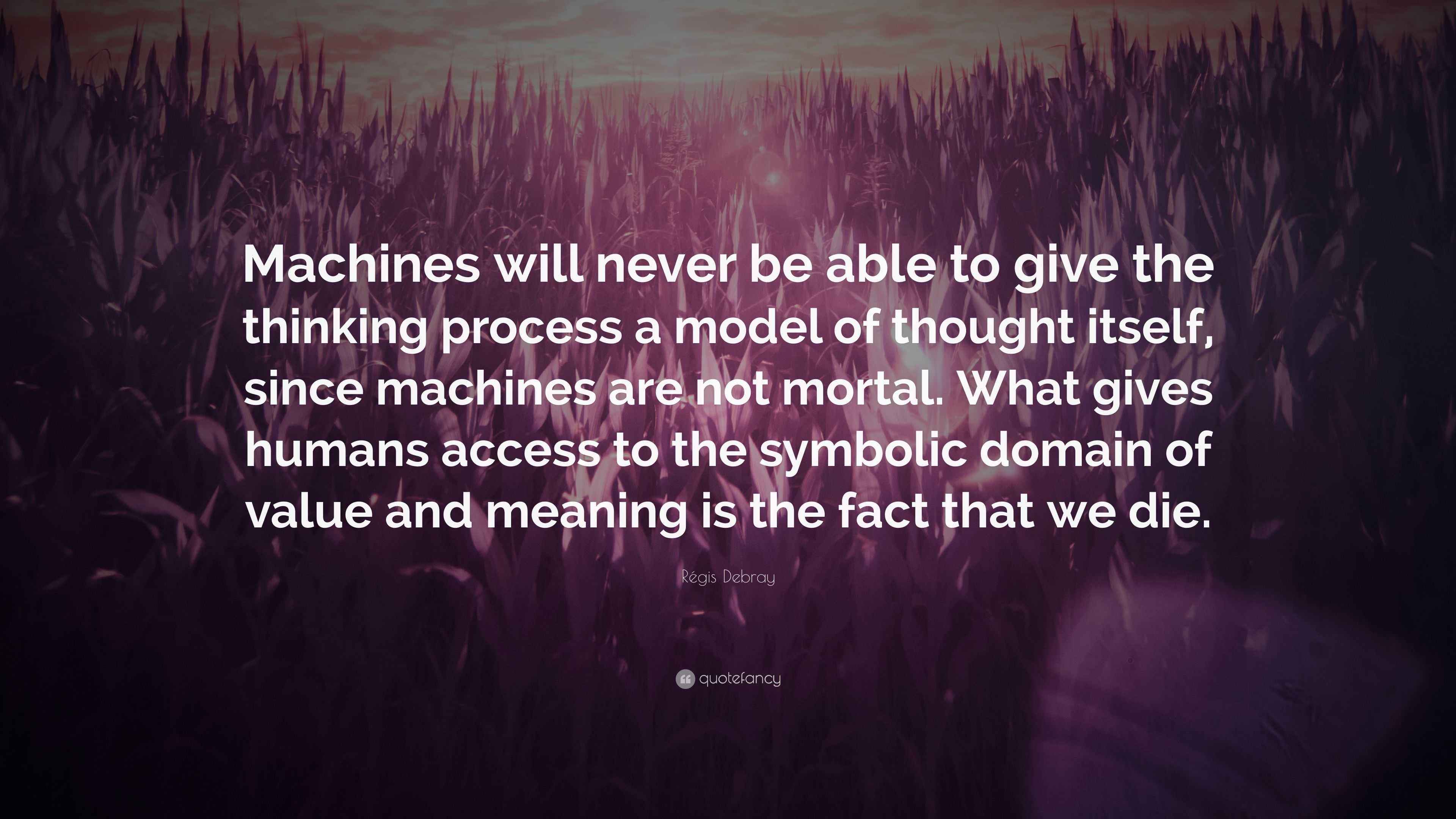 Régis Debray Quote: “Machines will never be able to give the thinking ...