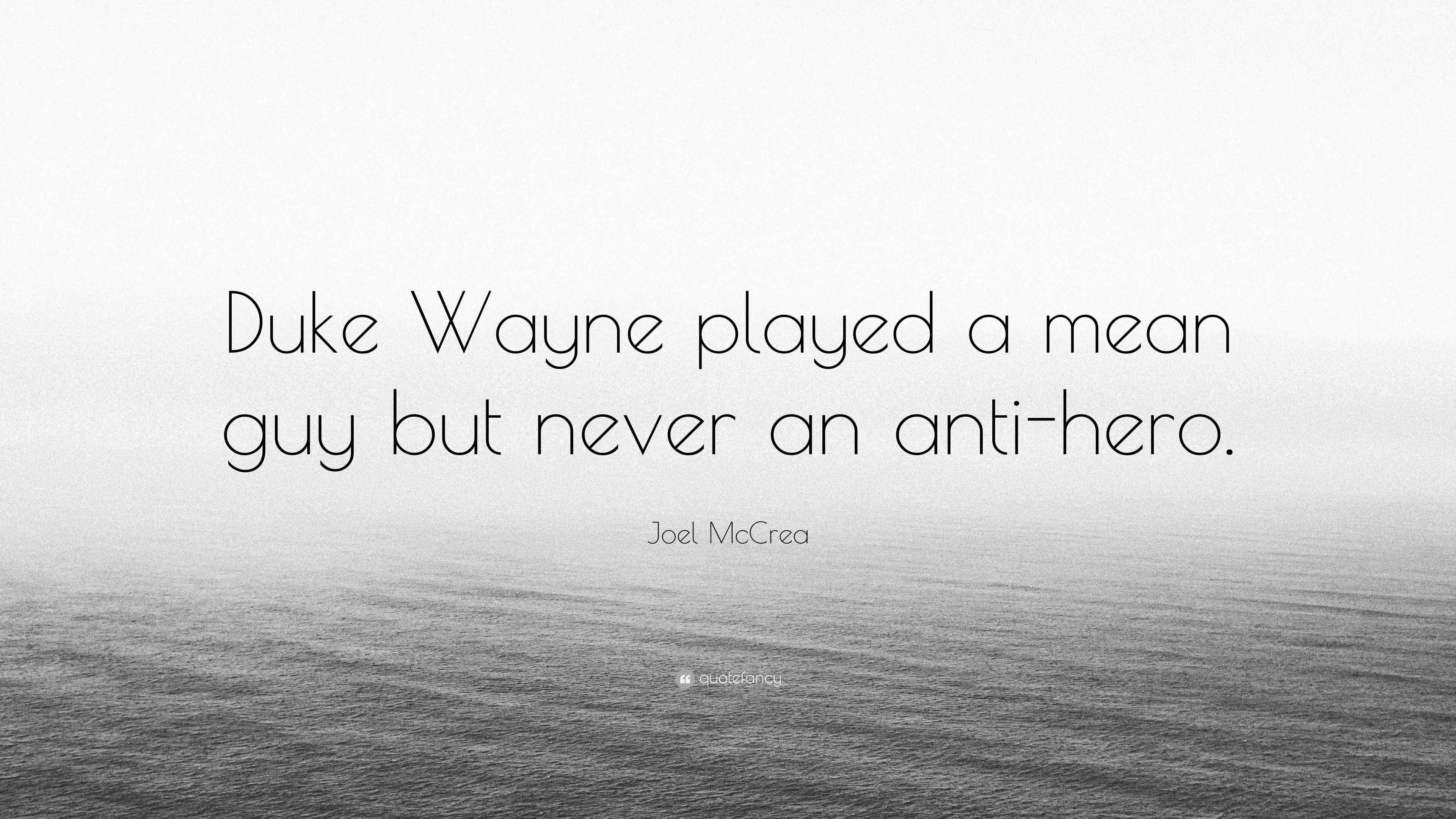 Joel McCrea Quote: “Duke Wayne played a mean guy but never an anti-hero.”