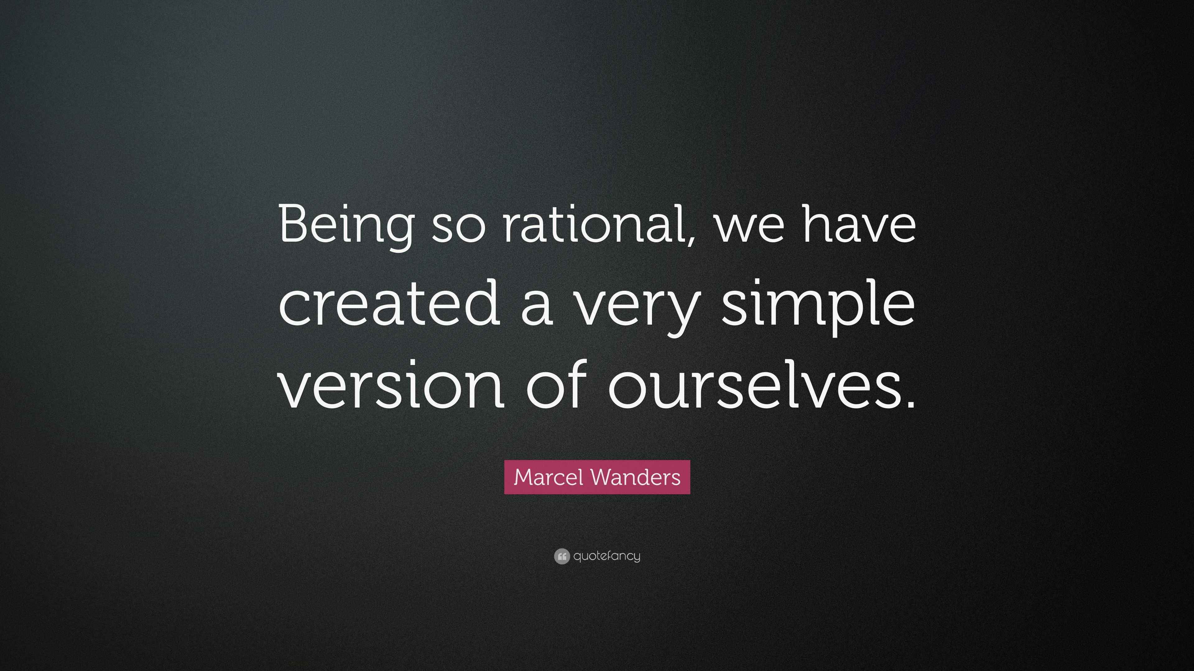 Marcel Wanders Quote: “Being so rational, we have created a very simple ...
