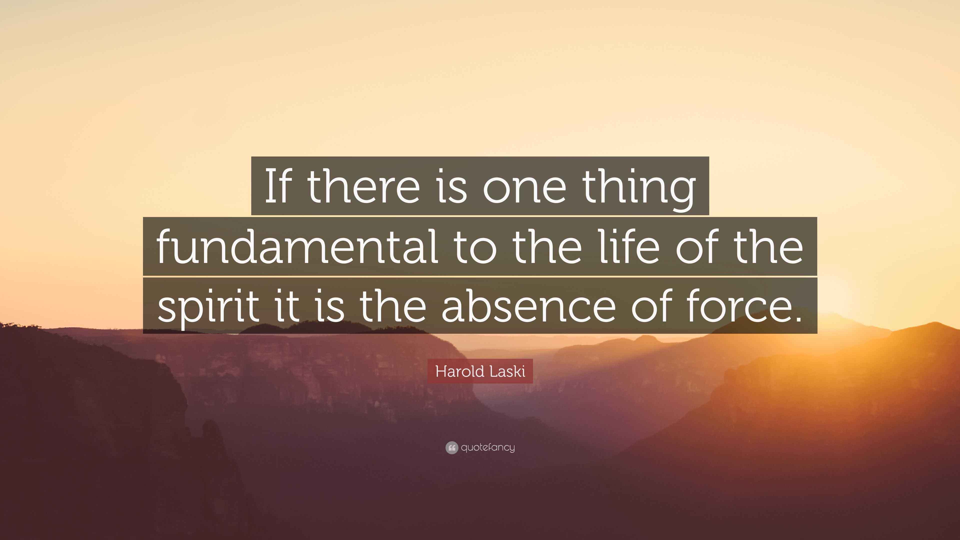 Harold Laski Quote: “If there is one thing fundamental to the life of ...