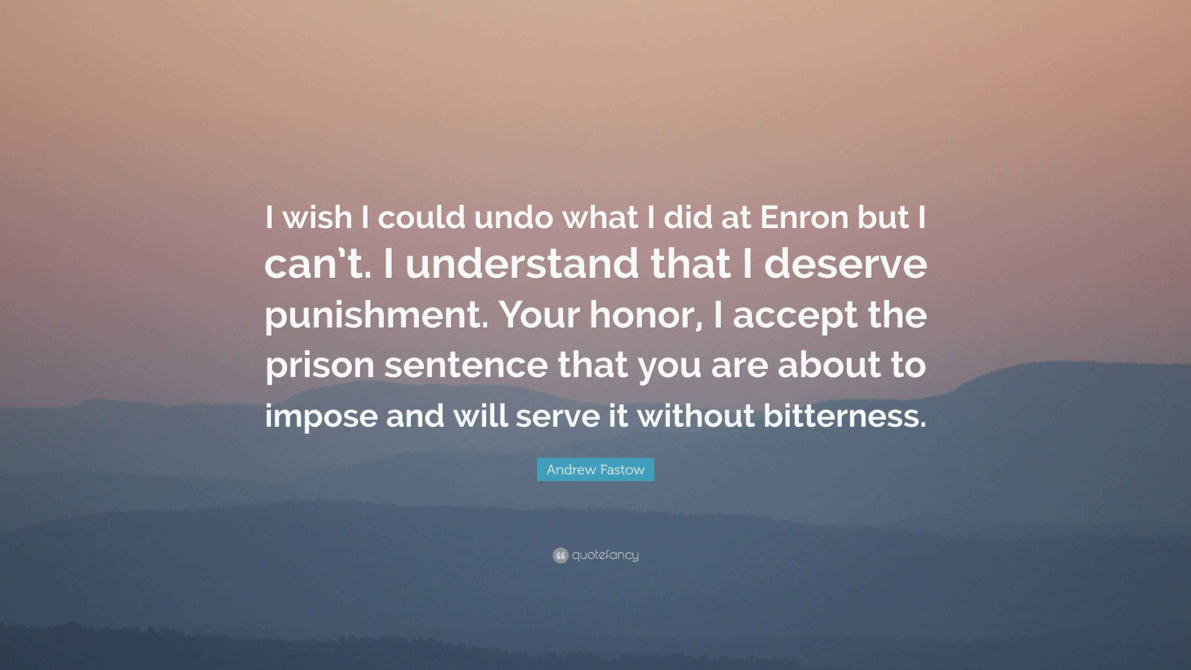 Andrew Fastow Quote: “I wish I could undo what I did at Enron but I can ...