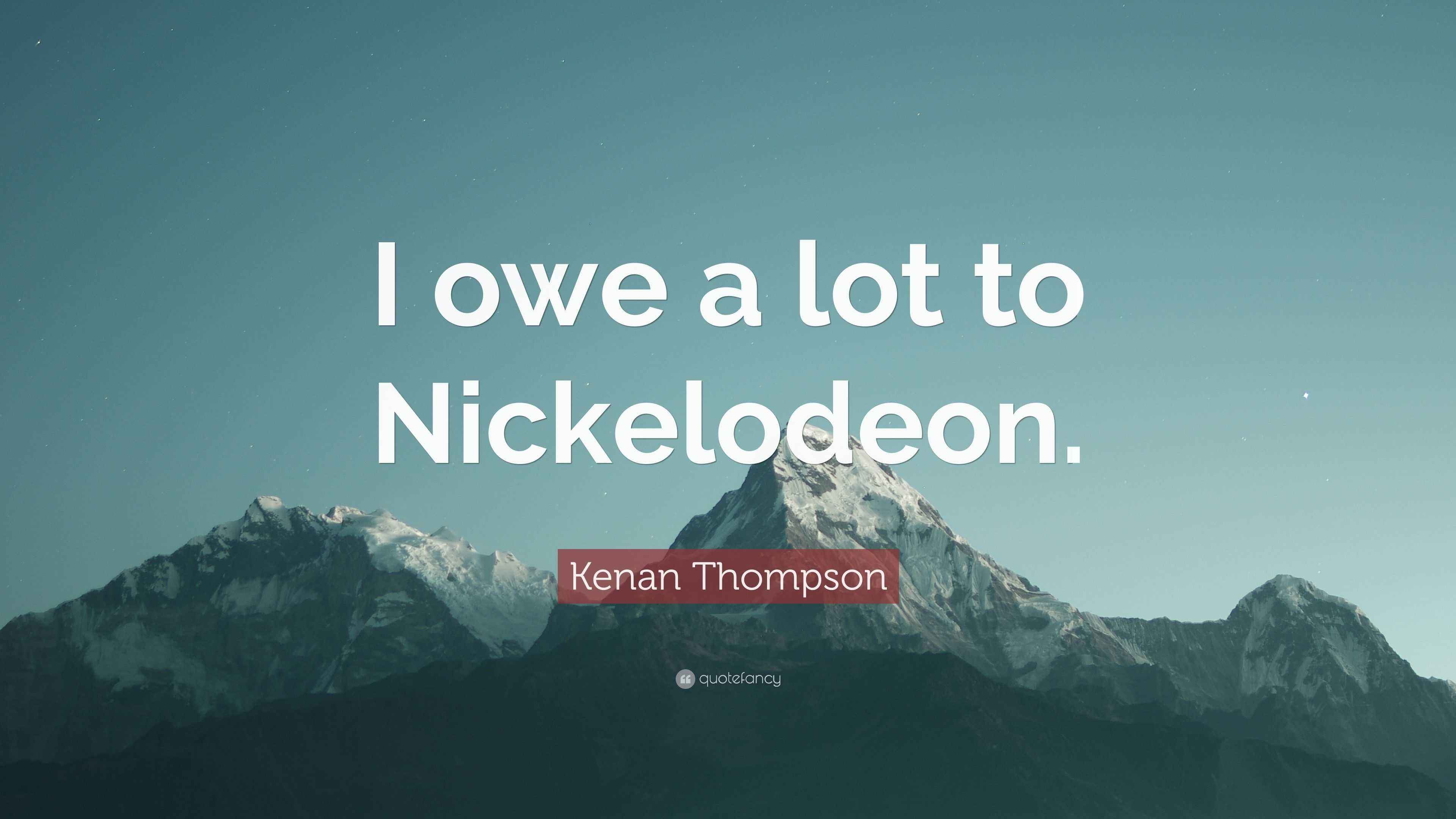 Kenan Thompson Quote: “I owe a lot to Nickelodeon.”