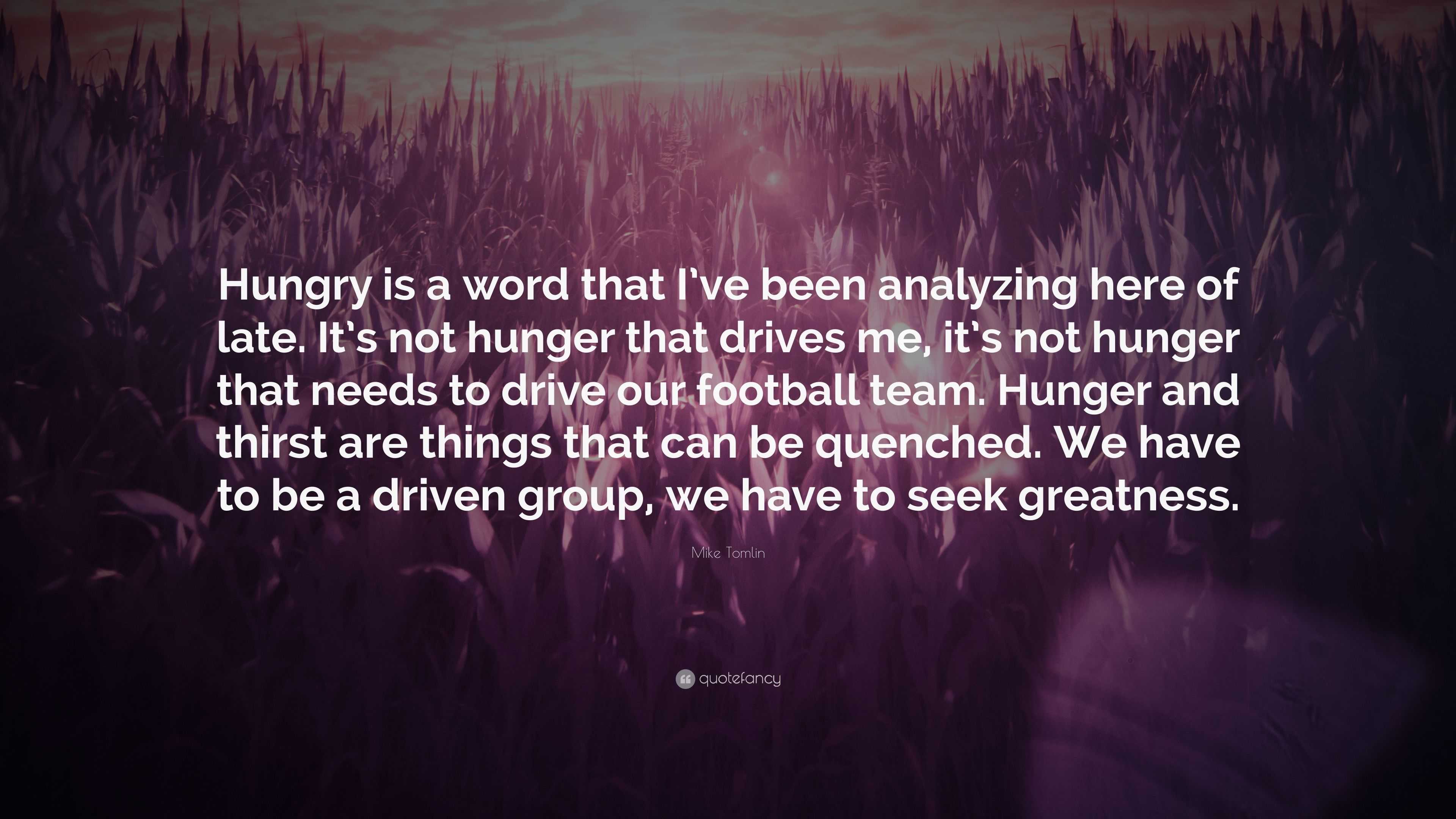 Mike Tomlin Quote: “Hungry is a word that I’ve been analyzing here of ...