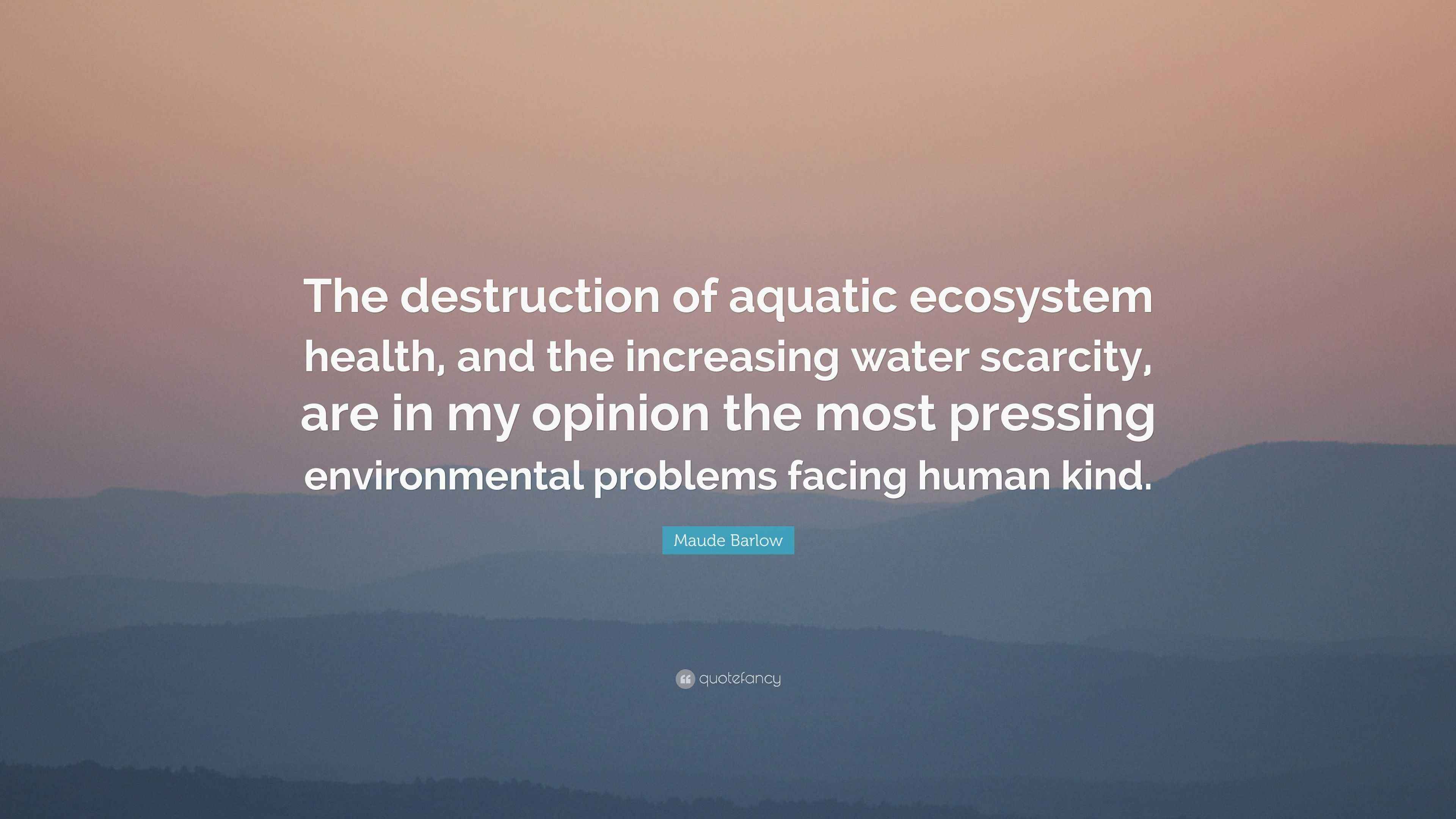 Maude Barlow Quote: “The destruction of aquatic ecosystem health, and ...