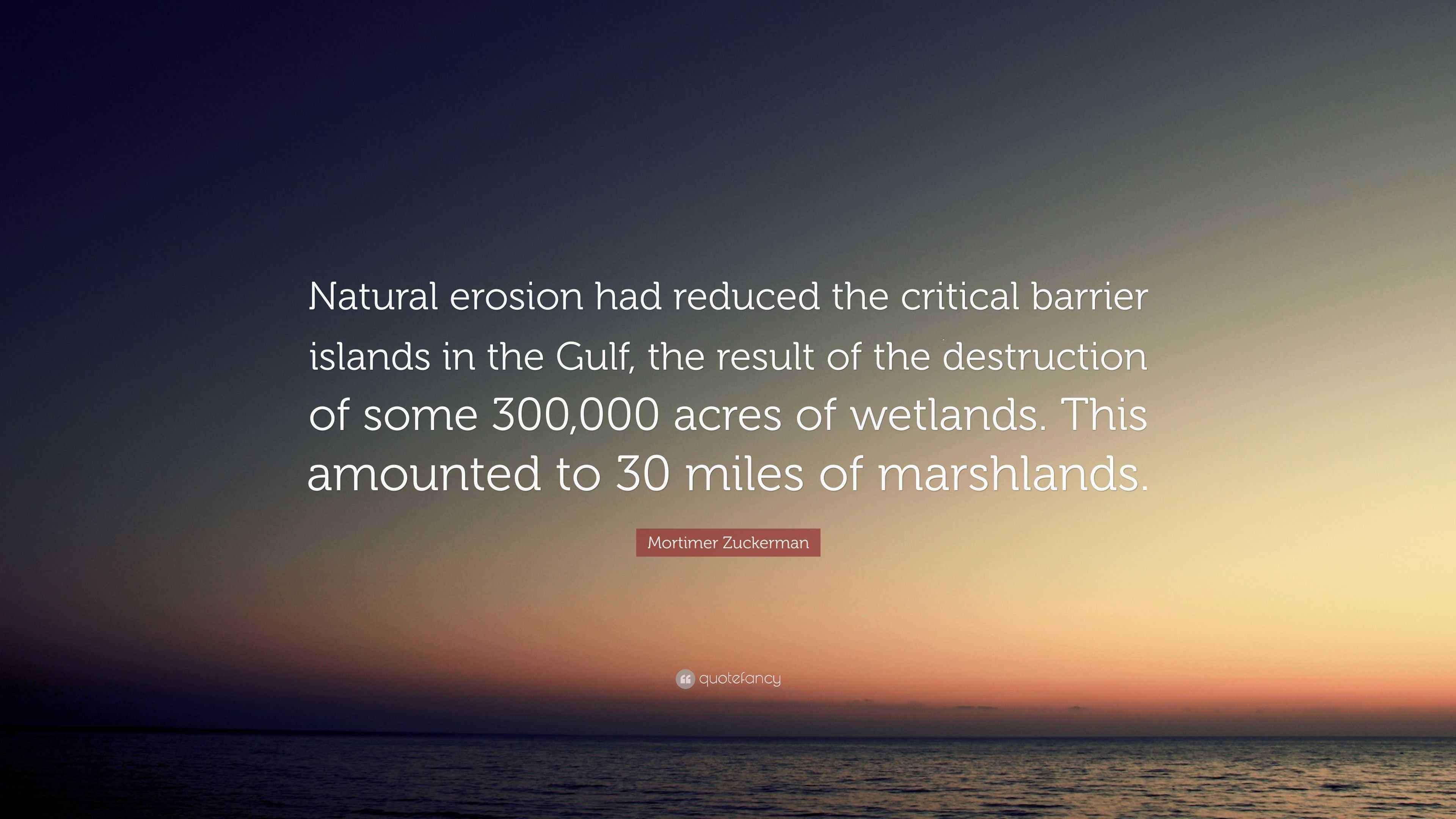 Mortimer Zuckerman Quote: “Natural erosion had reduced the critical ...