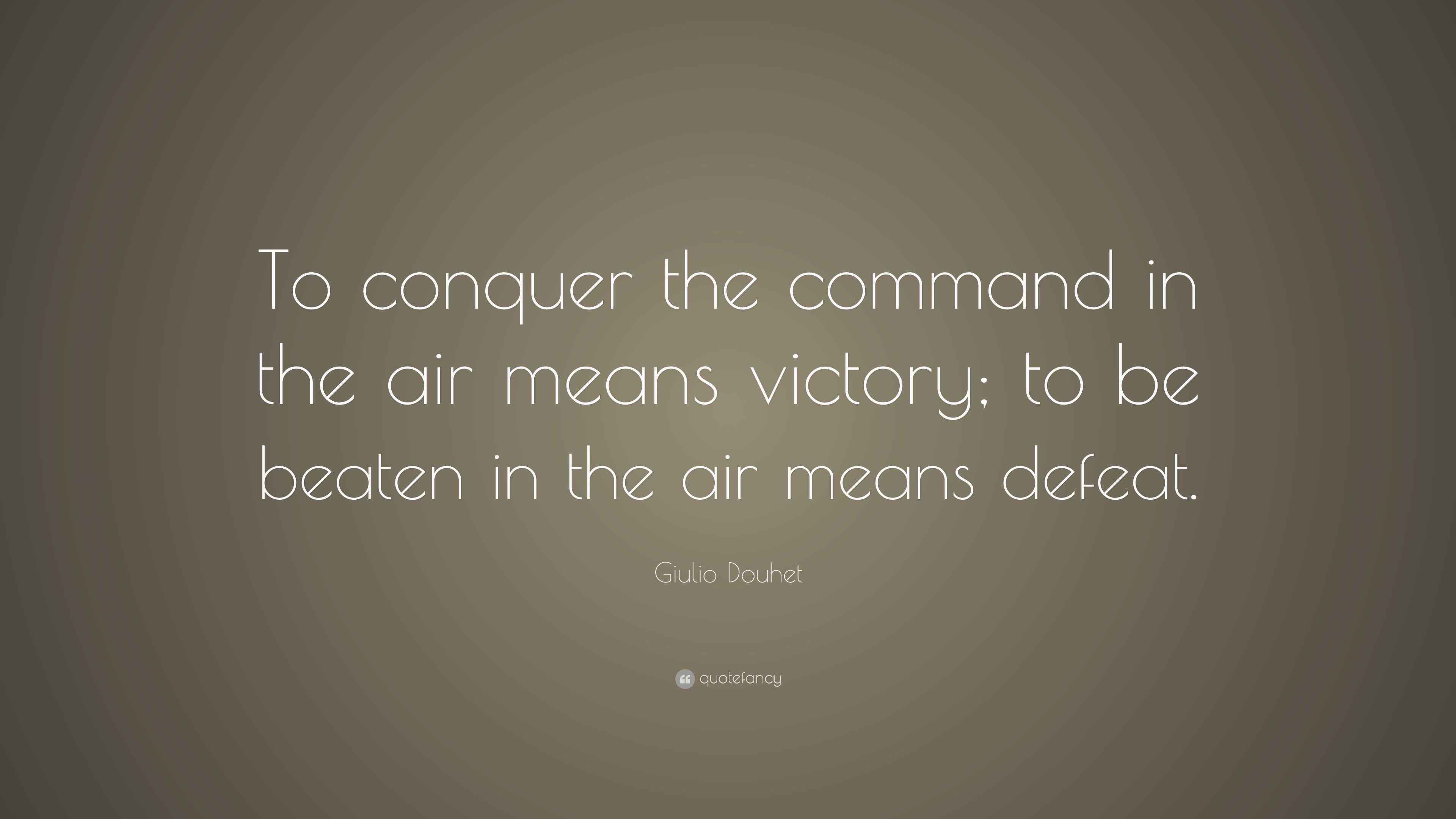 Giulio Douhet Quote: “To conquer the command in the air means victory ...
