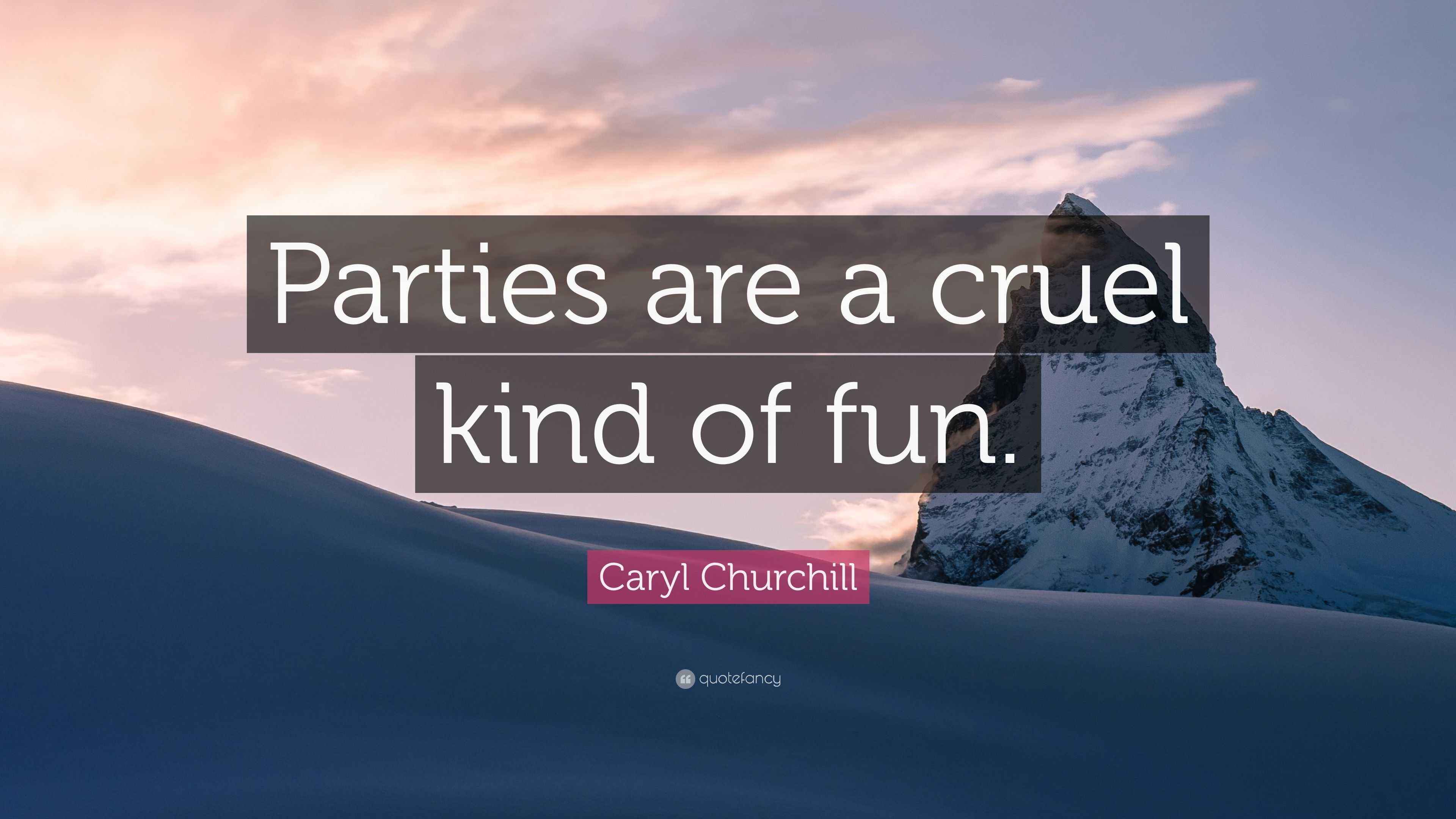 Caryl Churchill Quote: “Parties are a cruel kind of fun.”