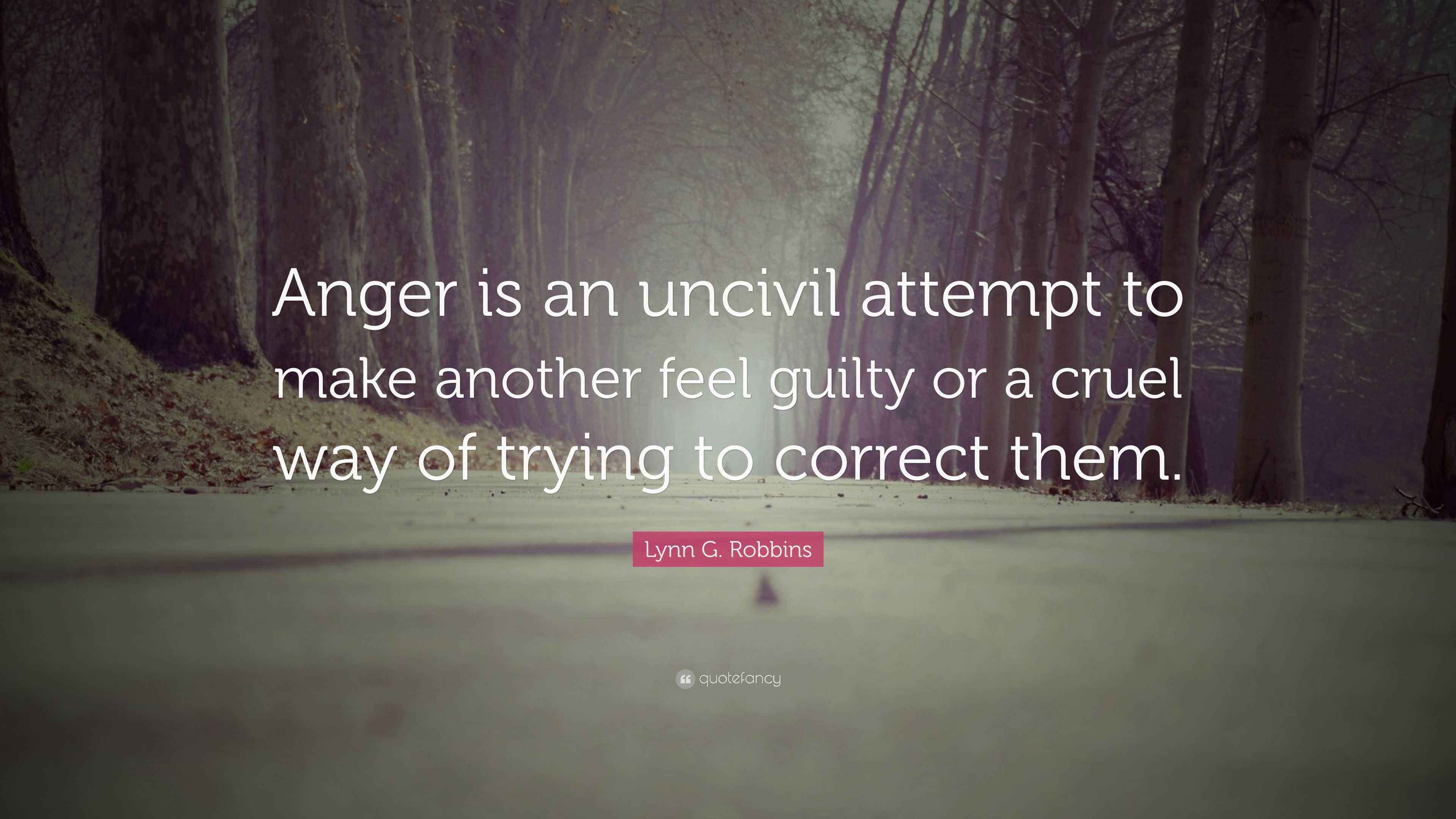 Lynn G. Robbins Quote: “Anger is an uncivil attempt to make another ...