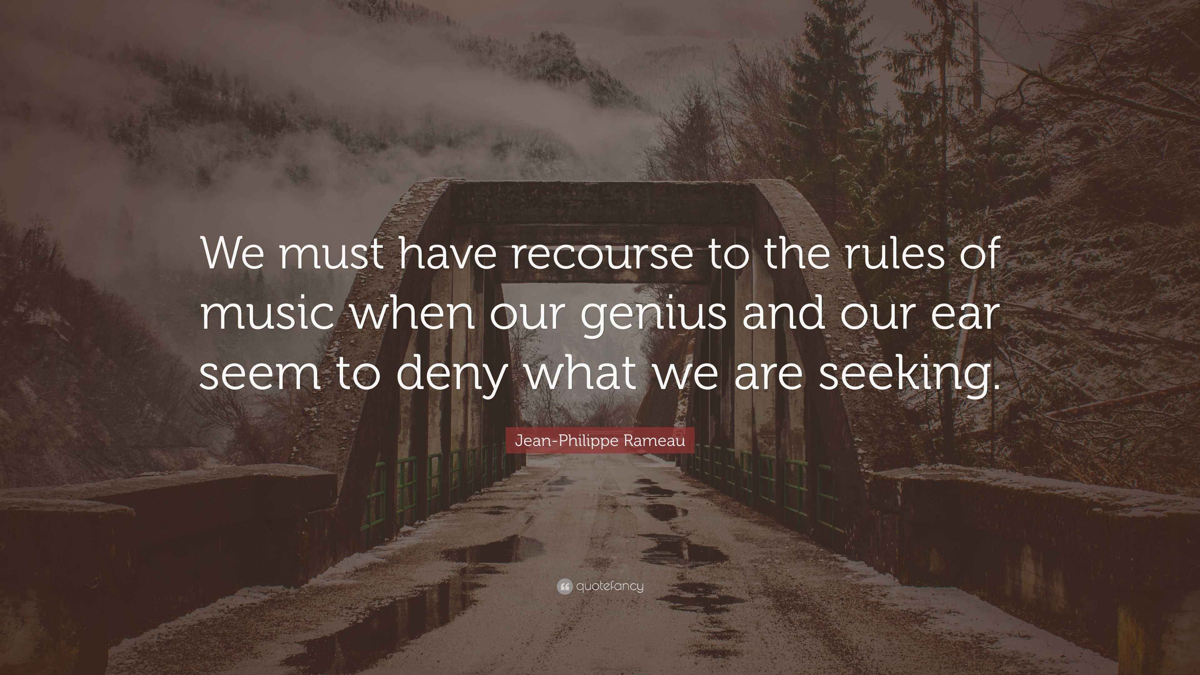 Jean-Philippe Rameau Quote: “We must have recourse to the rules of ...