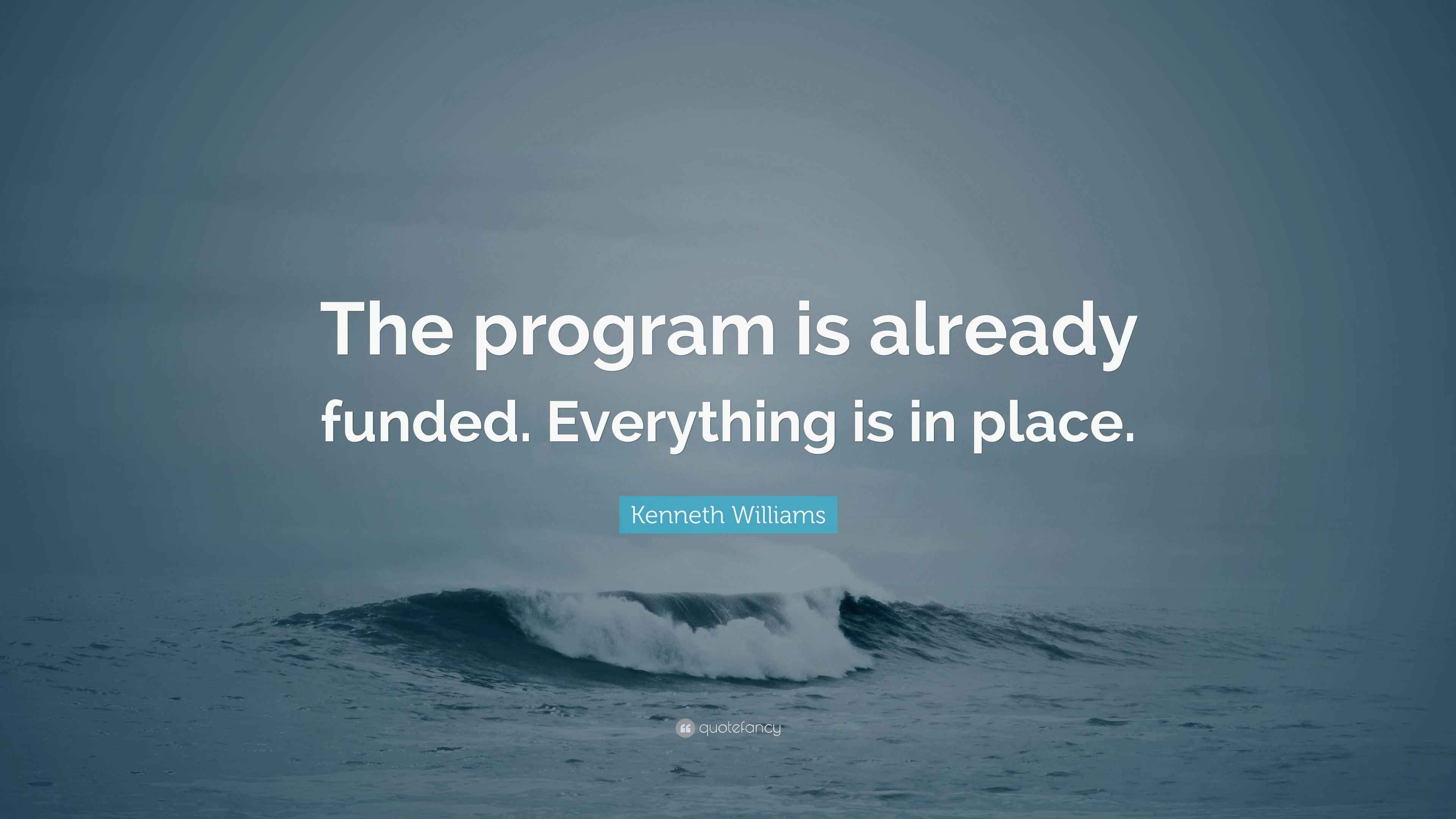 Kenneth Williams Quote: “The program is already funded. Everything is ...