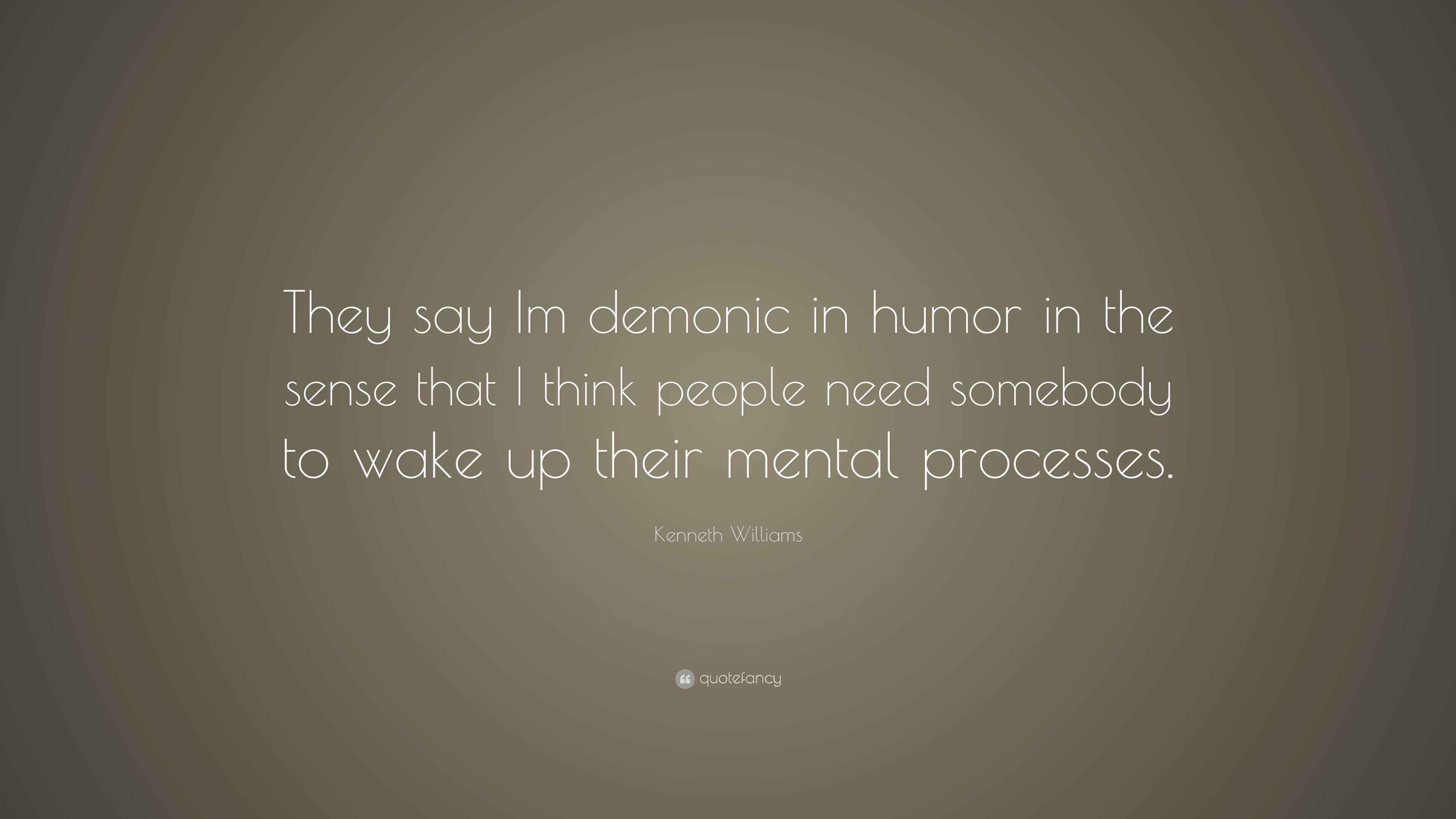Kenneth Williams Quote: “They say Im demonic in humor in the sense that ...