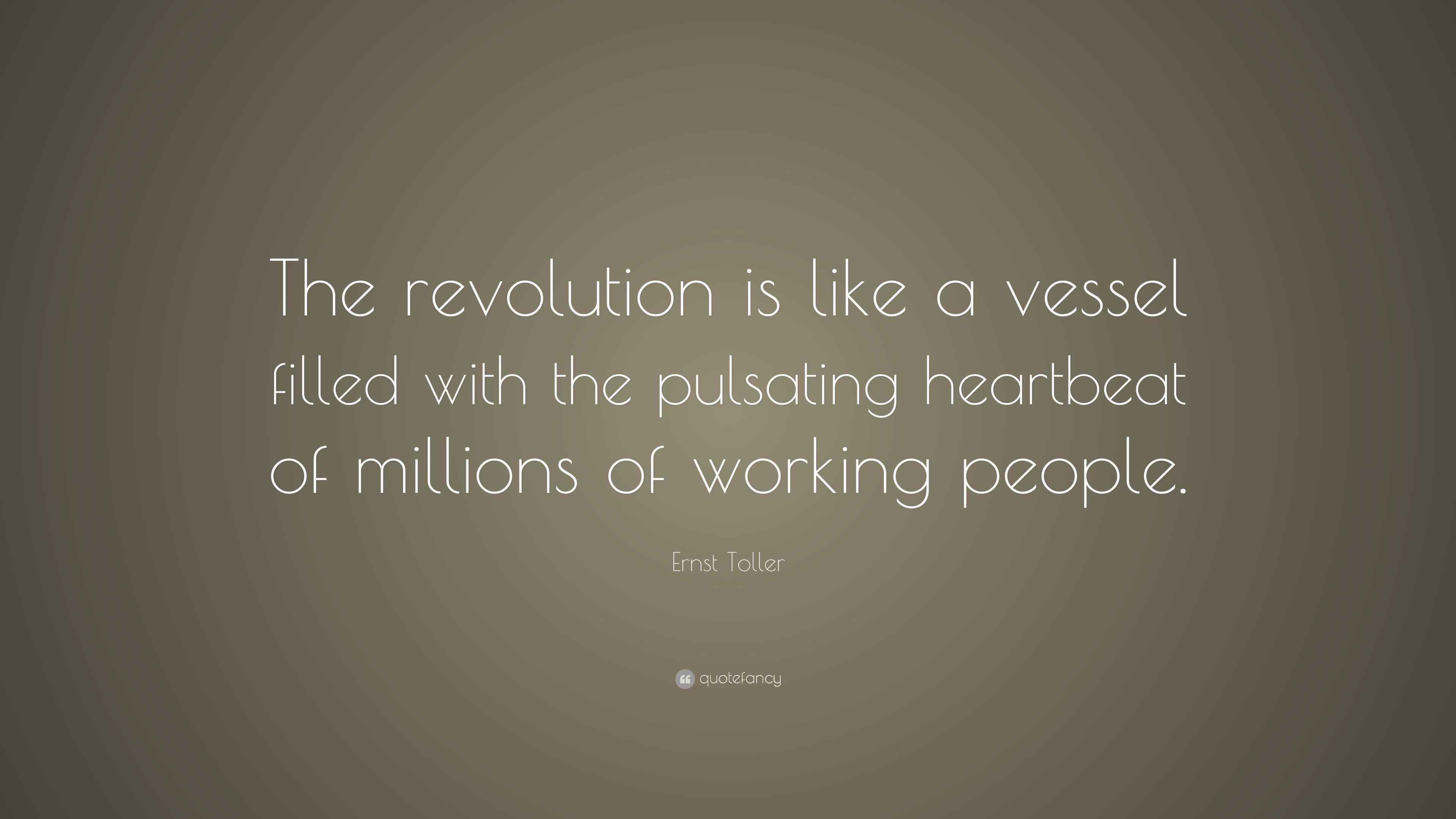 Ernst Toller Quote: “The revolution is like a vessel filled with the ...