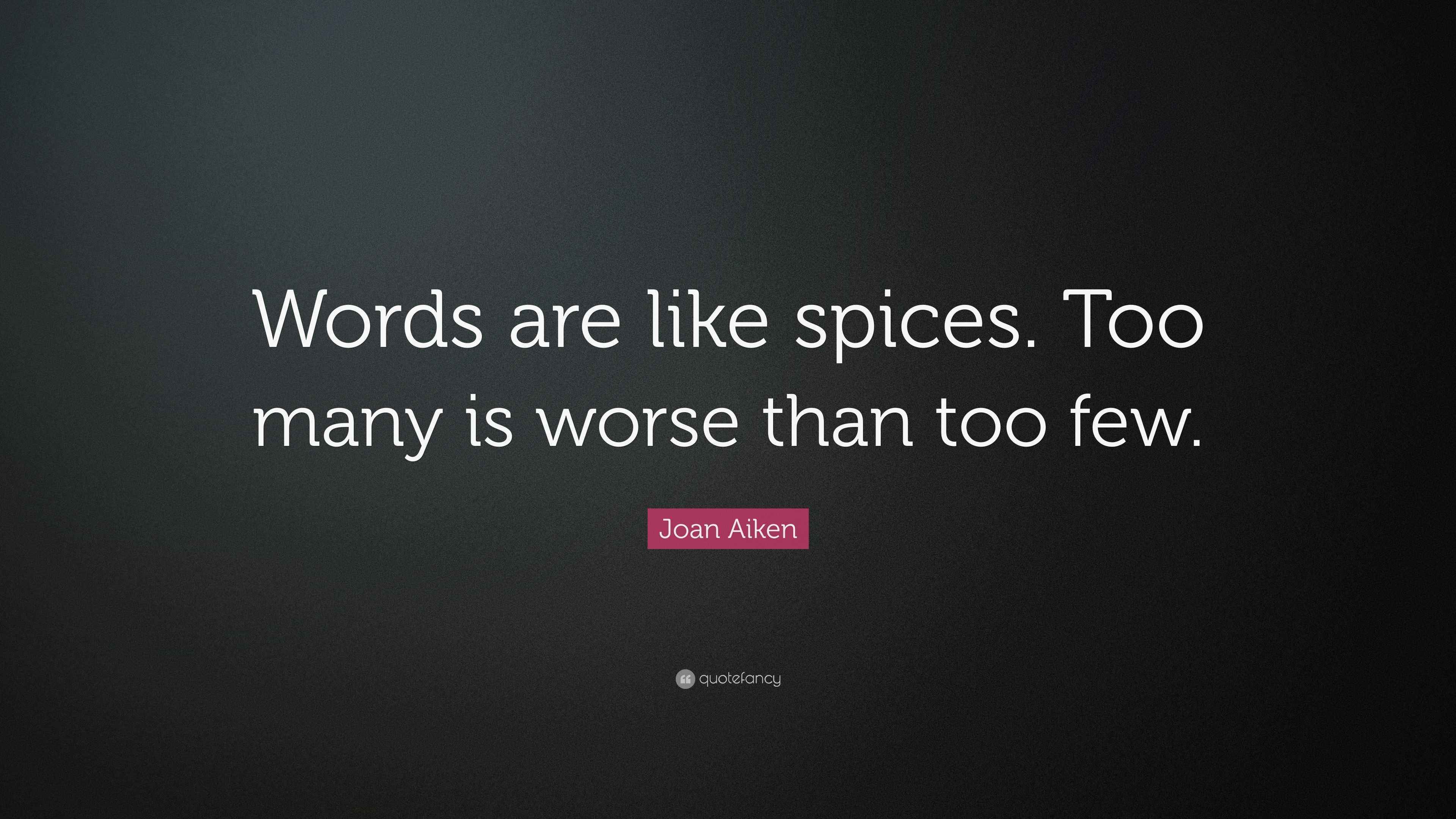 Joan Aiken Quote: “Words are like spices. Too many is worse than too few.”