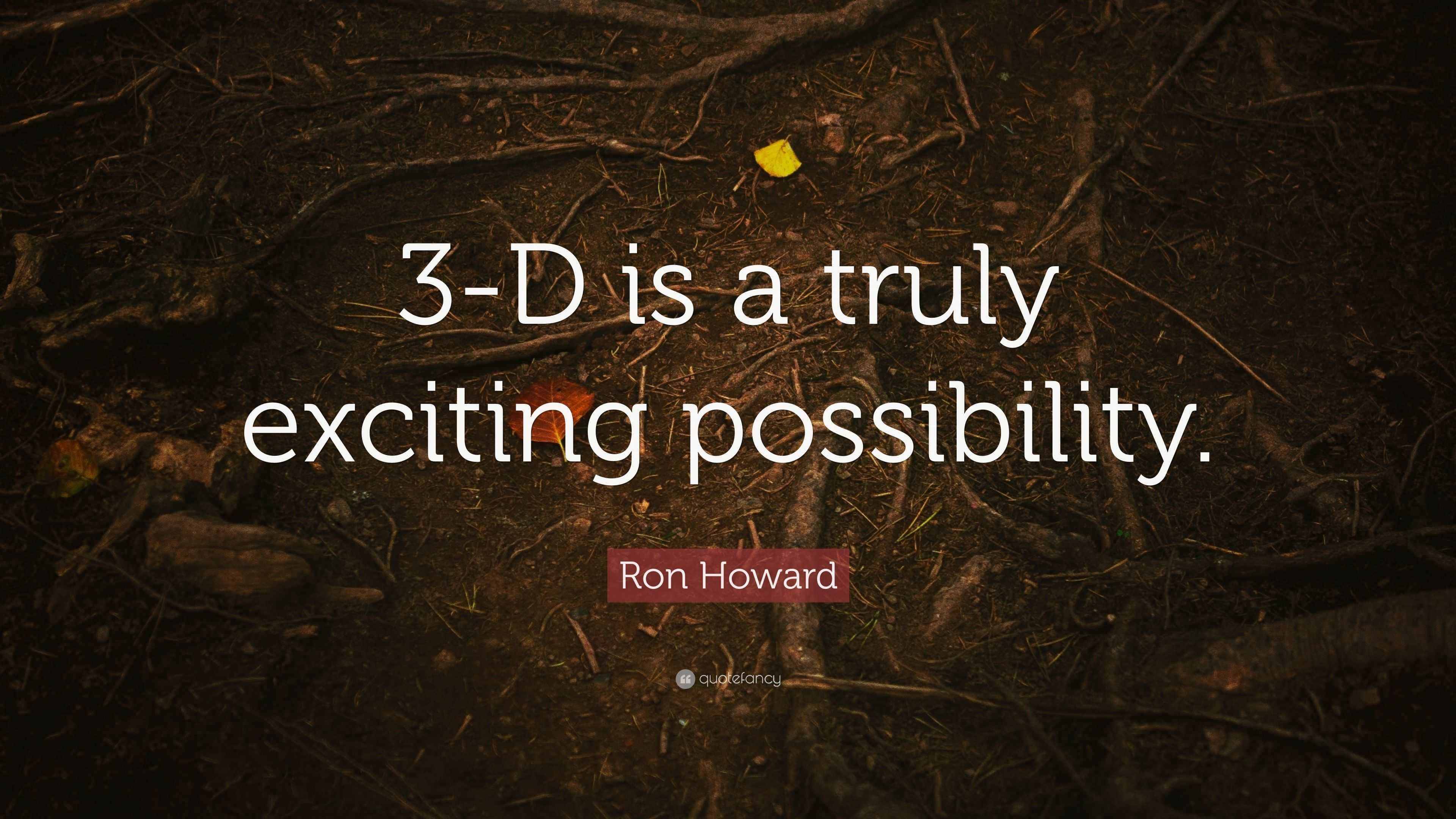 Ron Howard Quote: “3-D is a truly exciting possibility.”