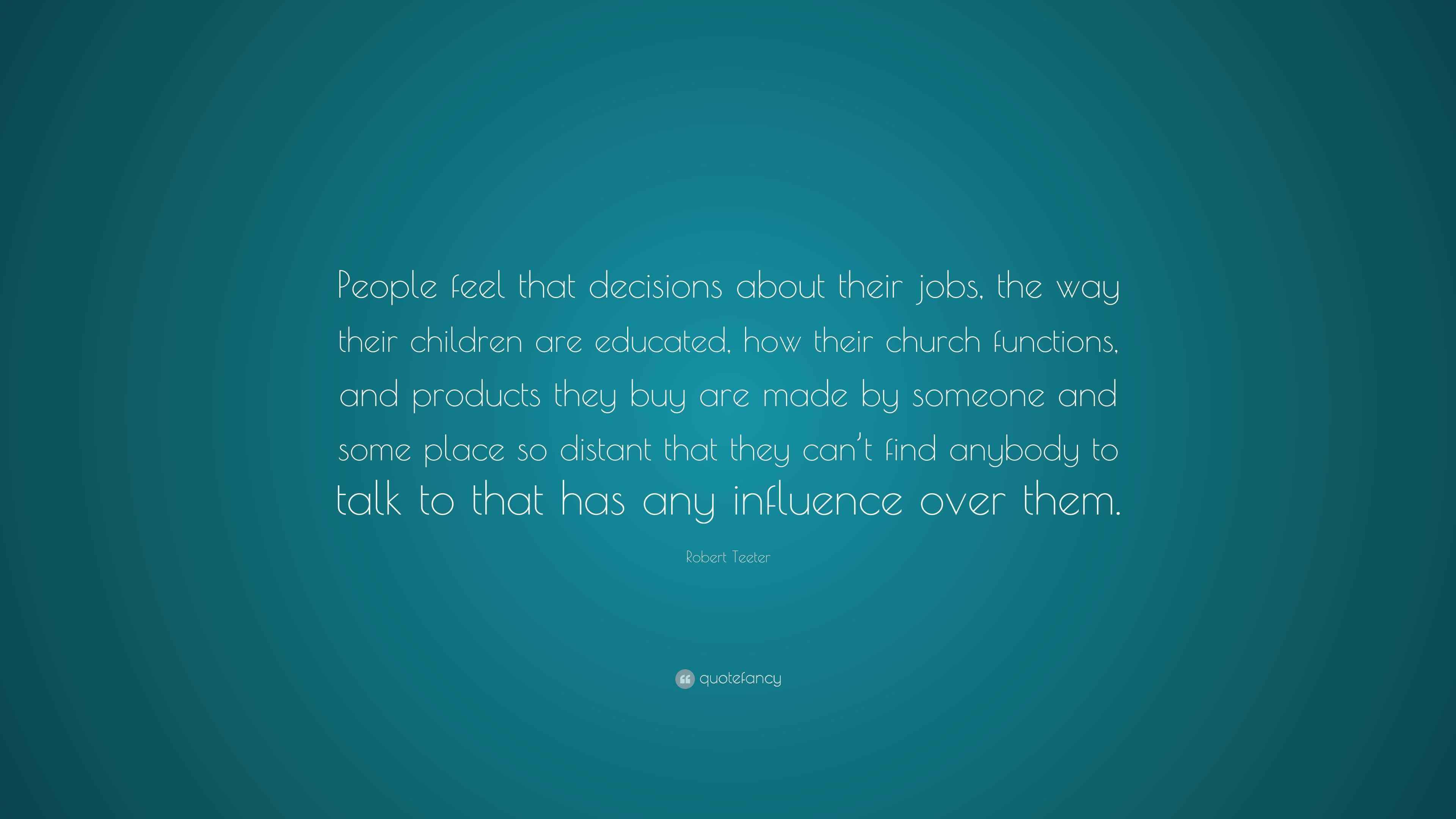 Robert Teeter Quote: “People feel that decisions about their jobs, the ...