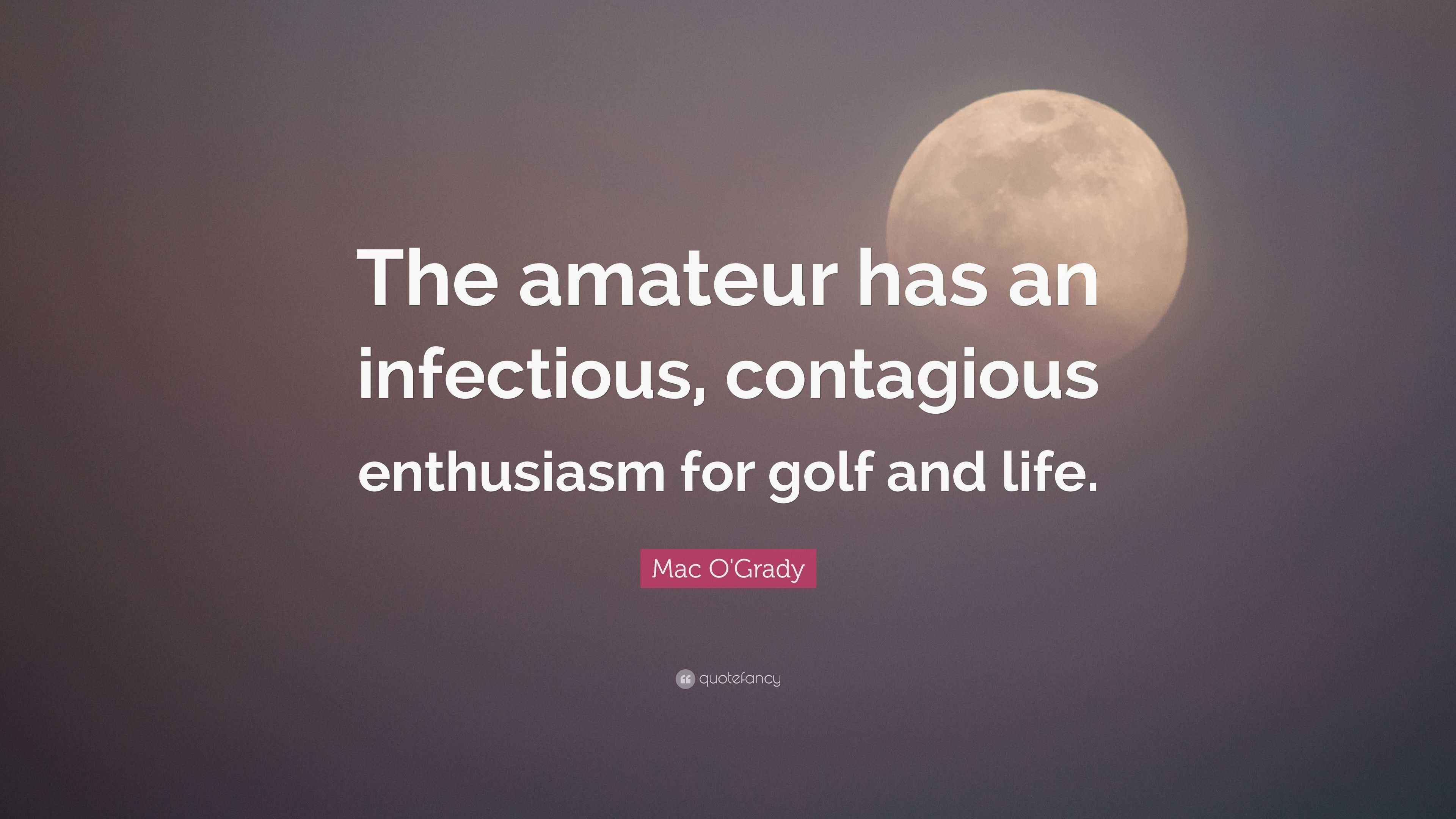 Mac O'Grady Quote: “The amateur has an infectious, contagious ...