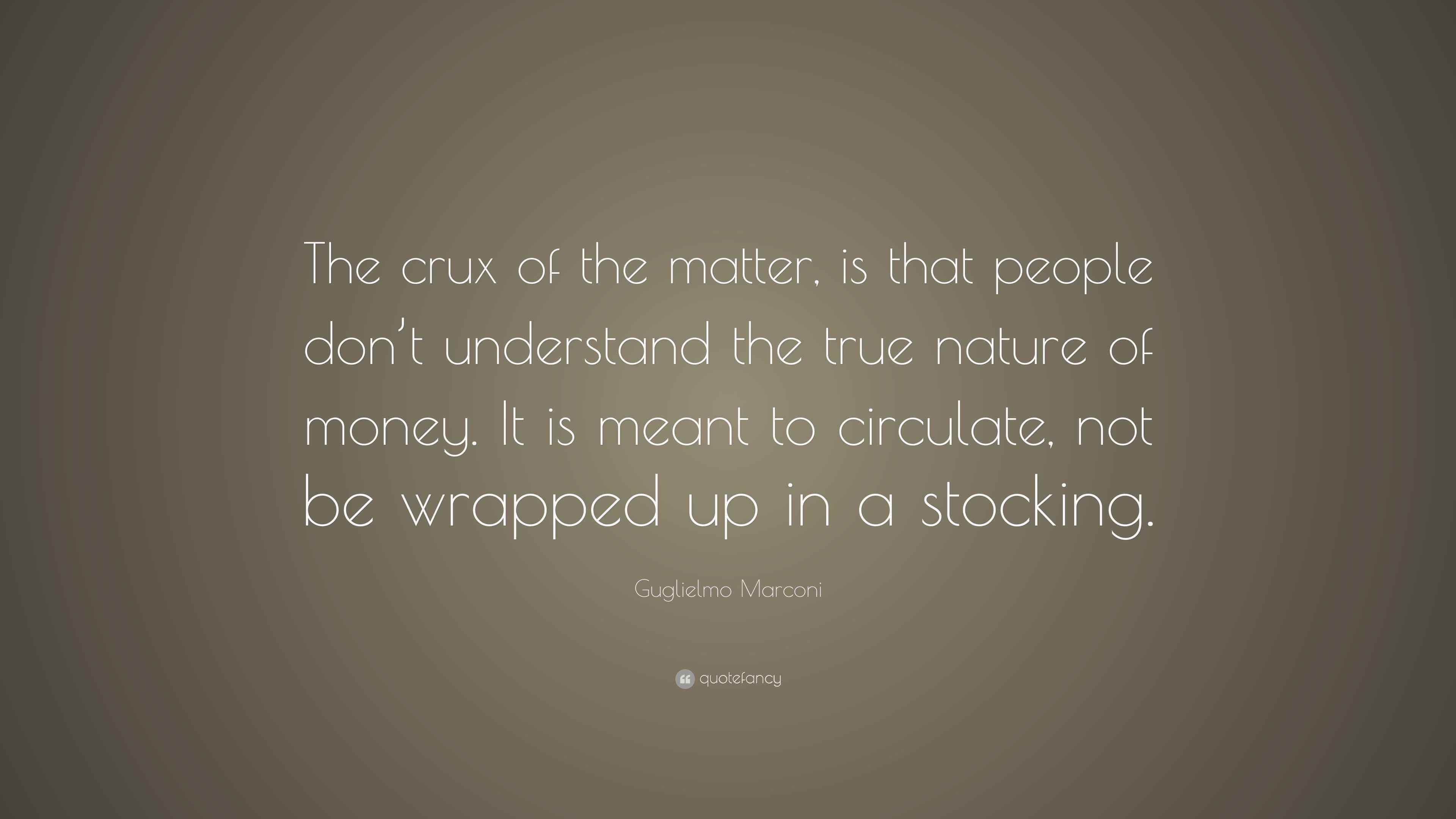 Guglielmo Marconi Quote: “The crux of the matter, is that people don’t ...