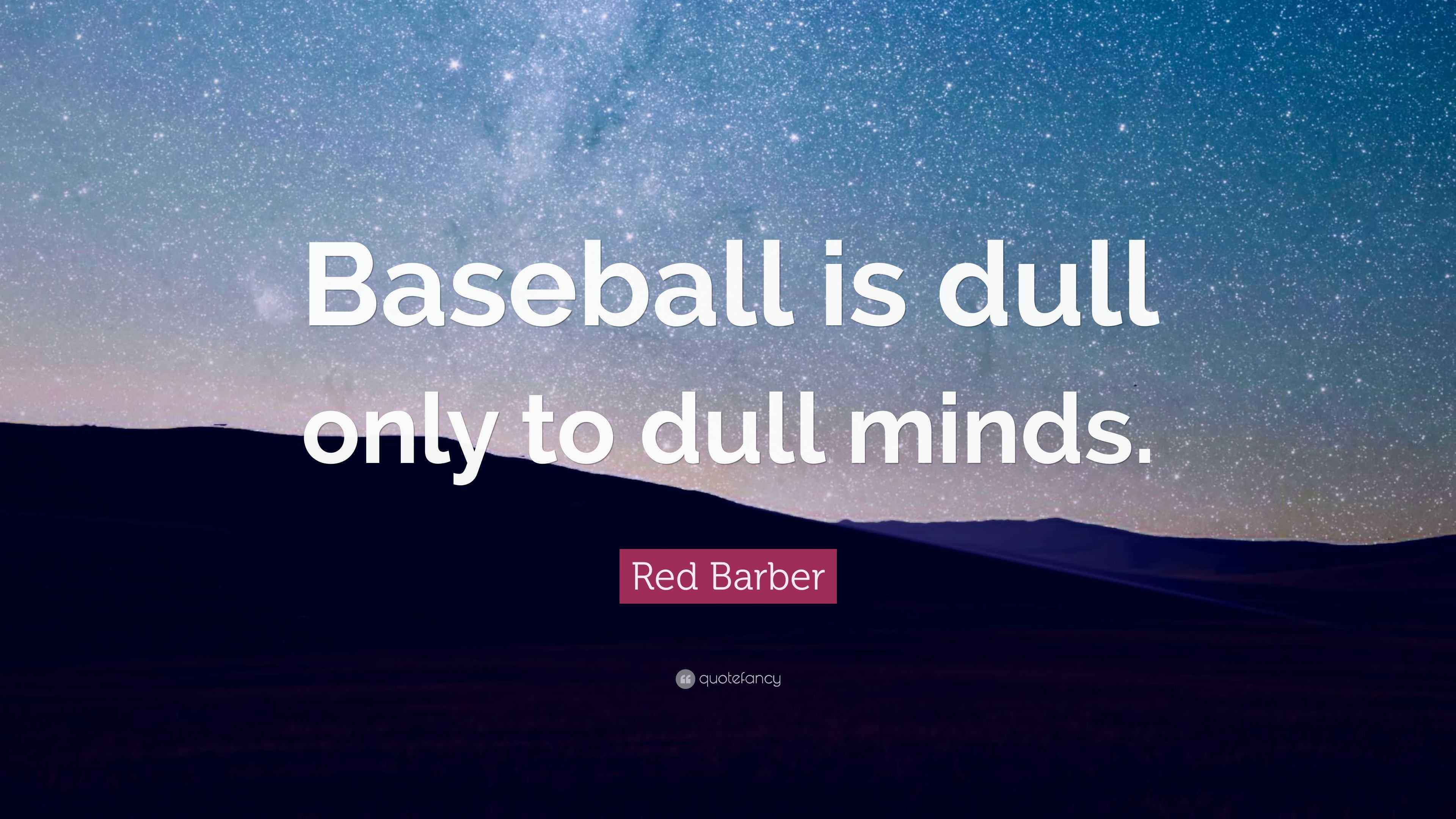 Red Barber Quote: “Baseball is dull only to dull minds.”