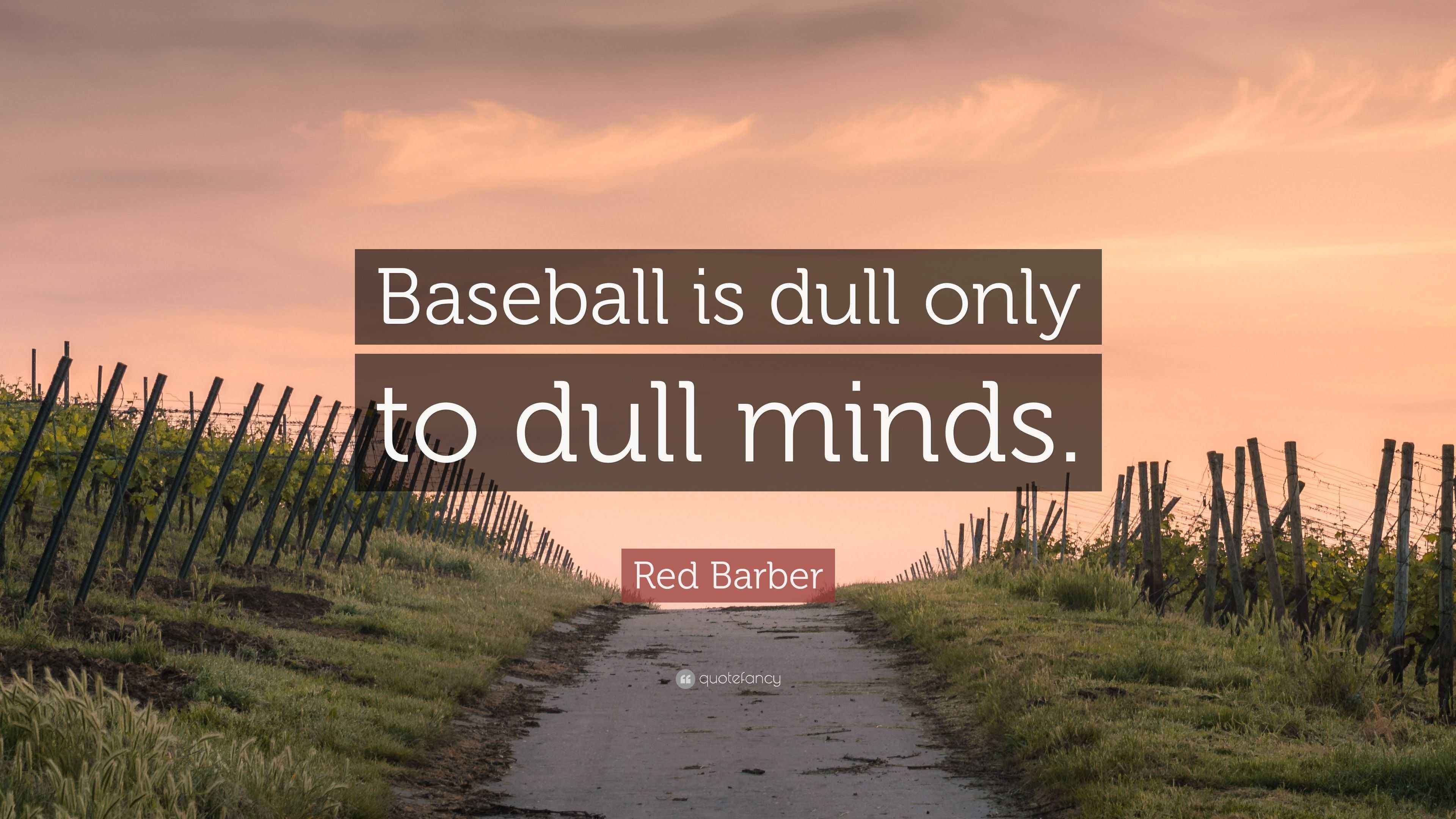 Red Barber Quote: “Baseball is dull only to dull minds.”