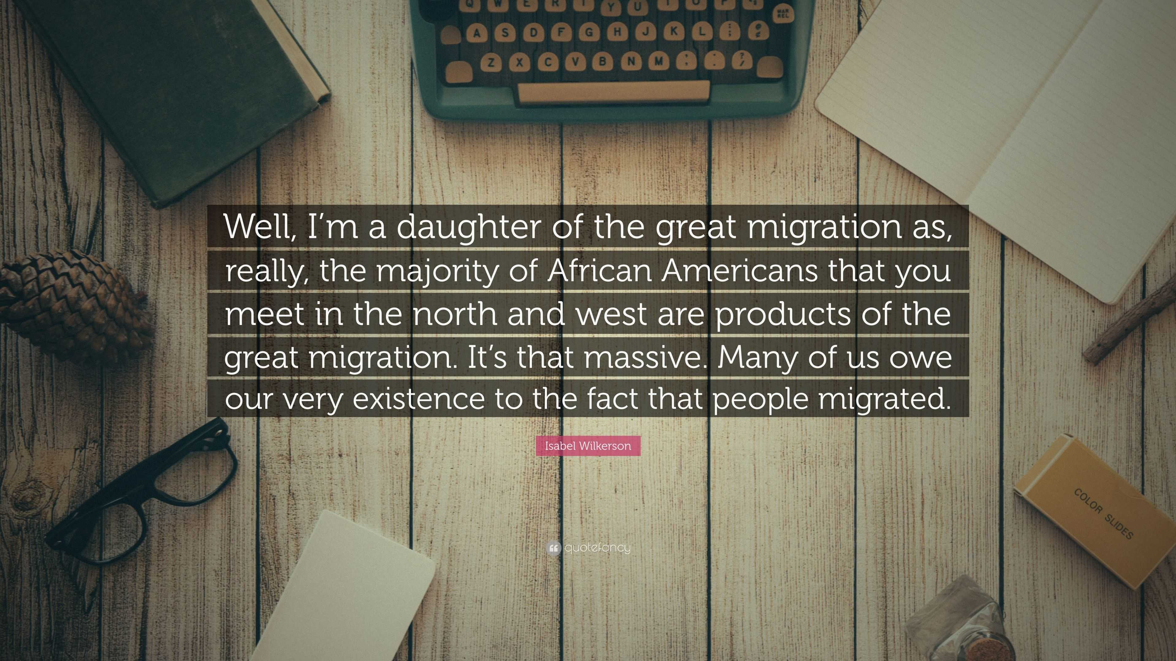 Isabel Wilkerson Quote: “Well, I’m a daughter of the great migration as ...