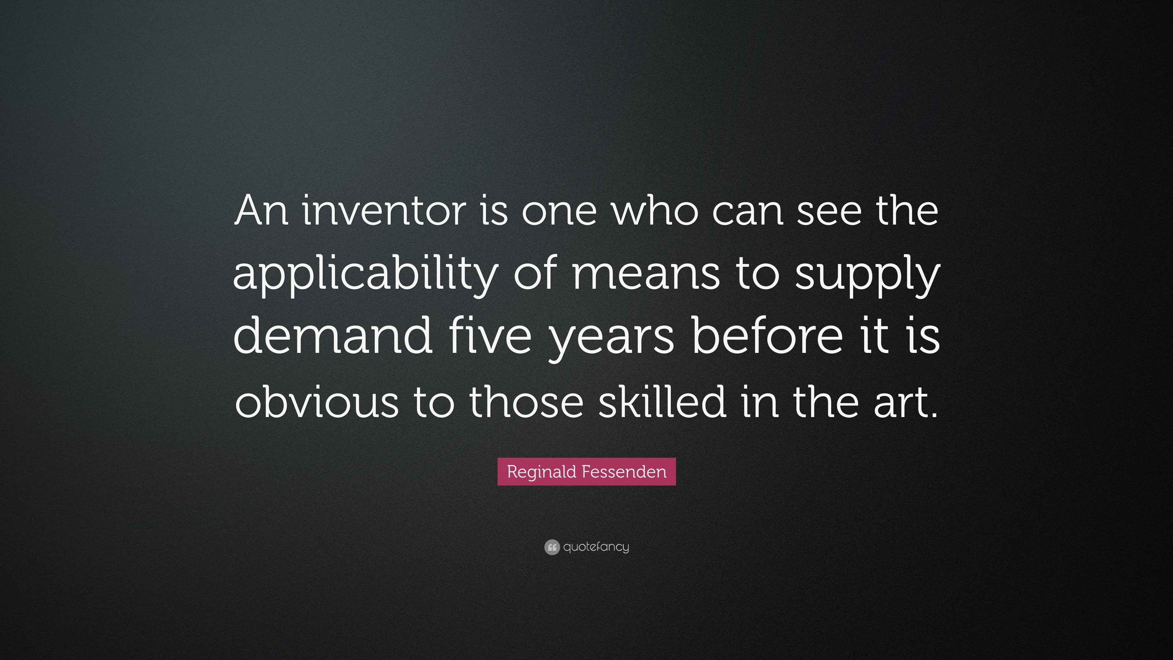 Reginald Fessenden Quote: “An inventor is one who can see the ...