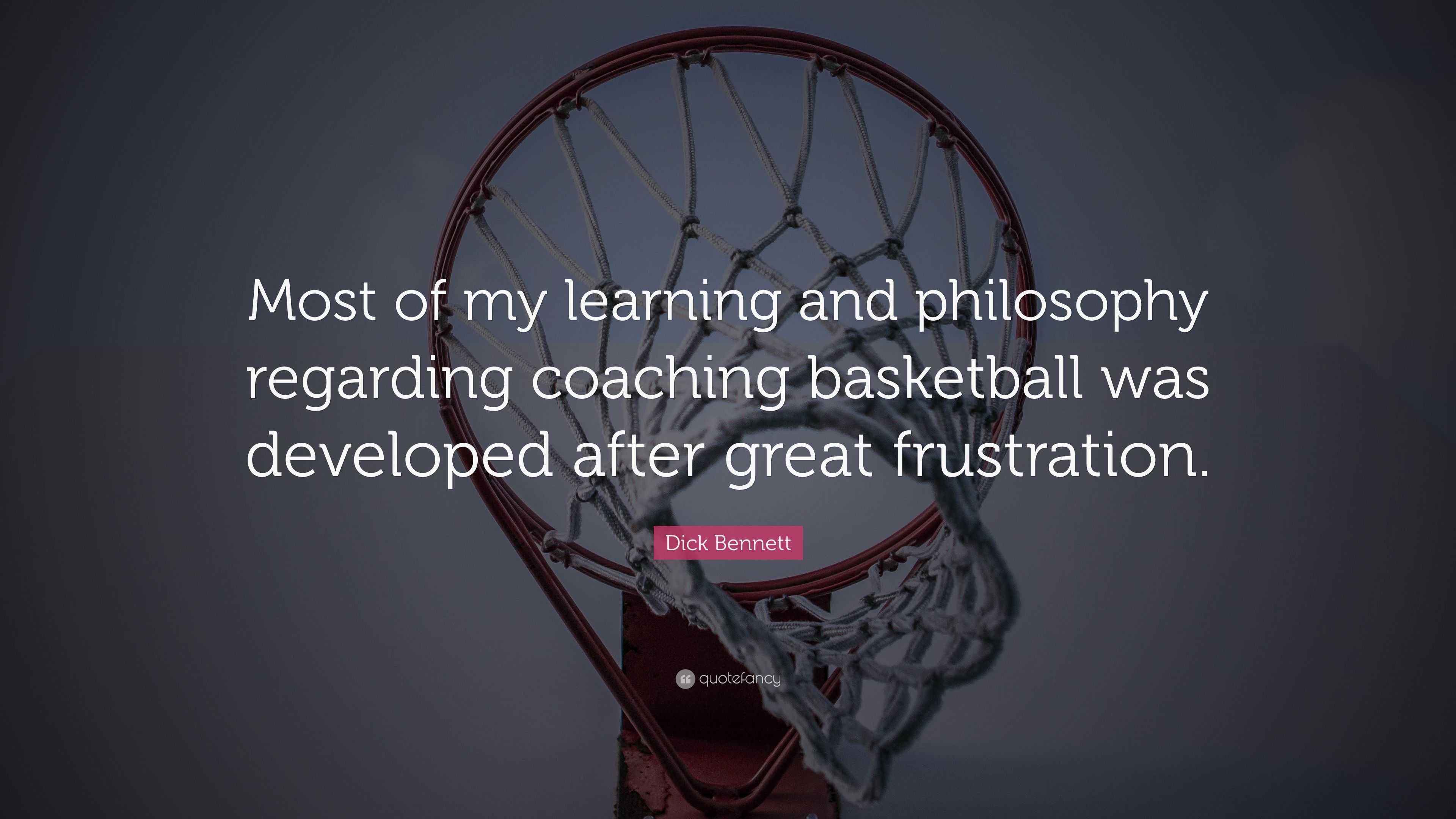 Dick Bennett Quote: “Most of my learning and philosophy regarding ...