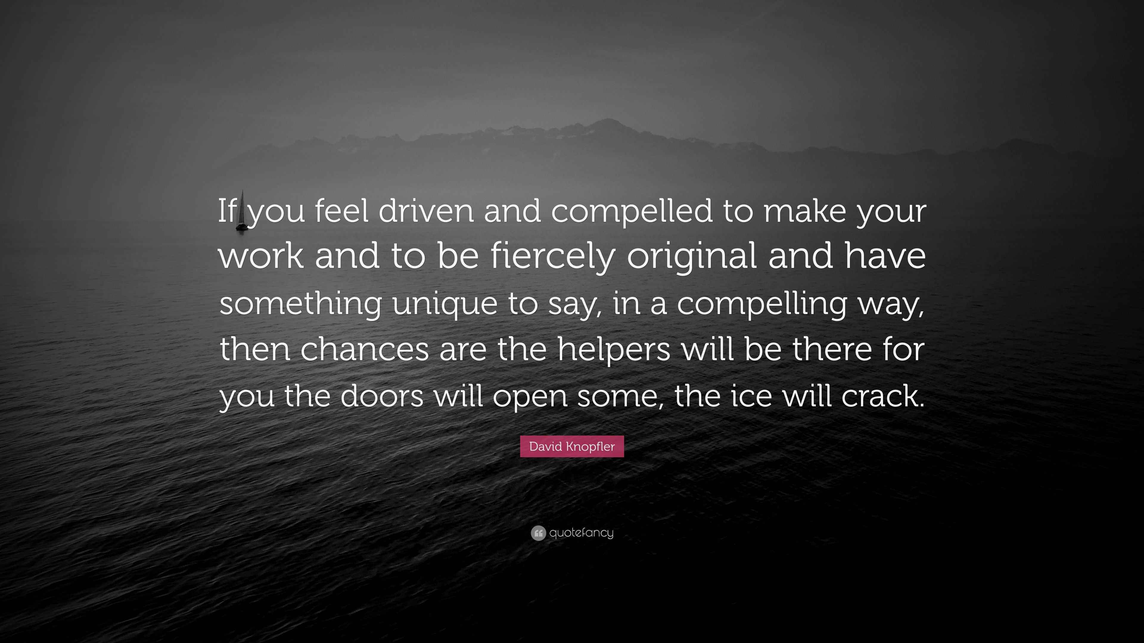 David Knopfler Quote: “If you feel driven and compelled to make your ...