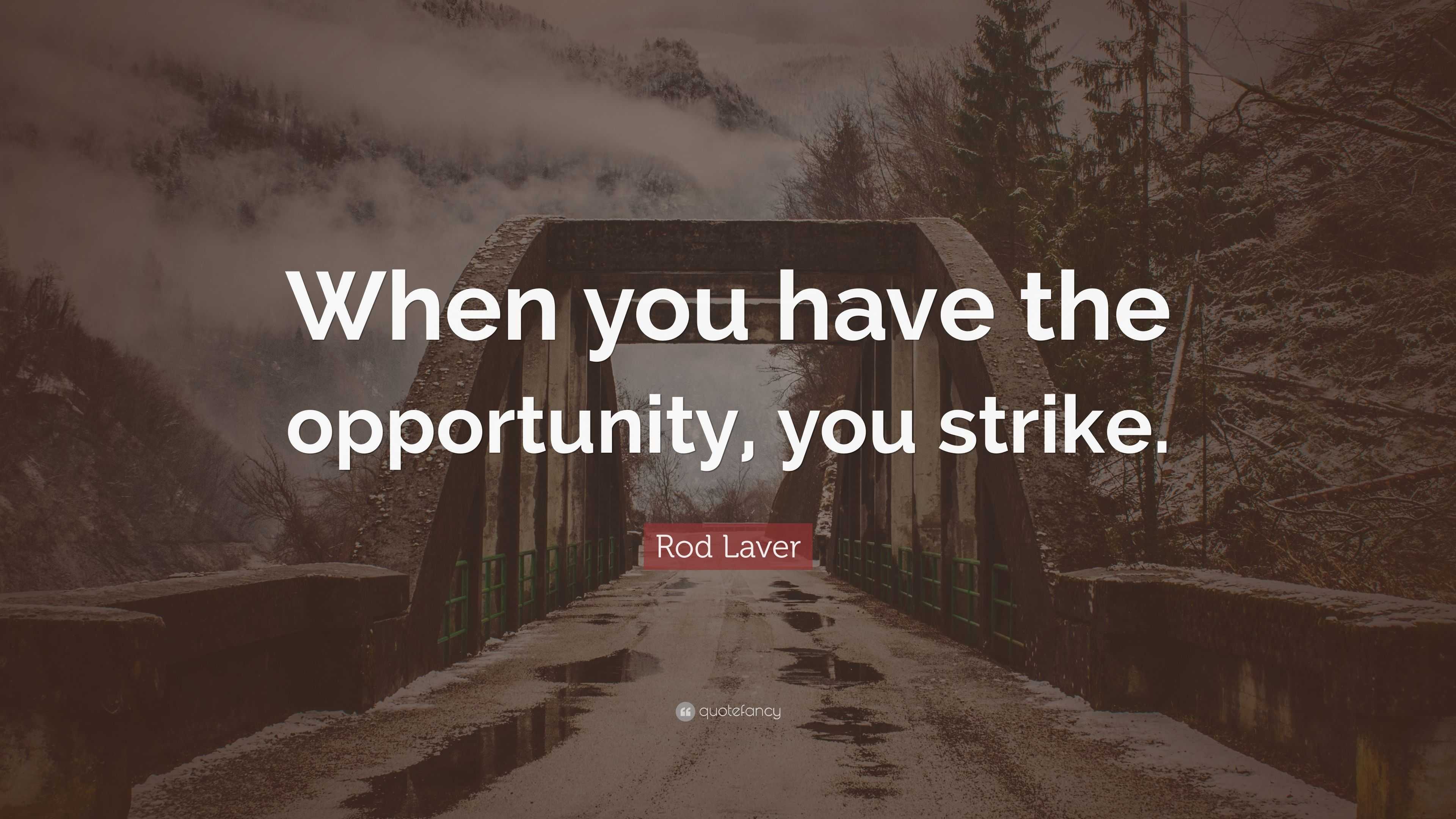 Rod Laver Quote: “When you have the opportunity, you strike.”