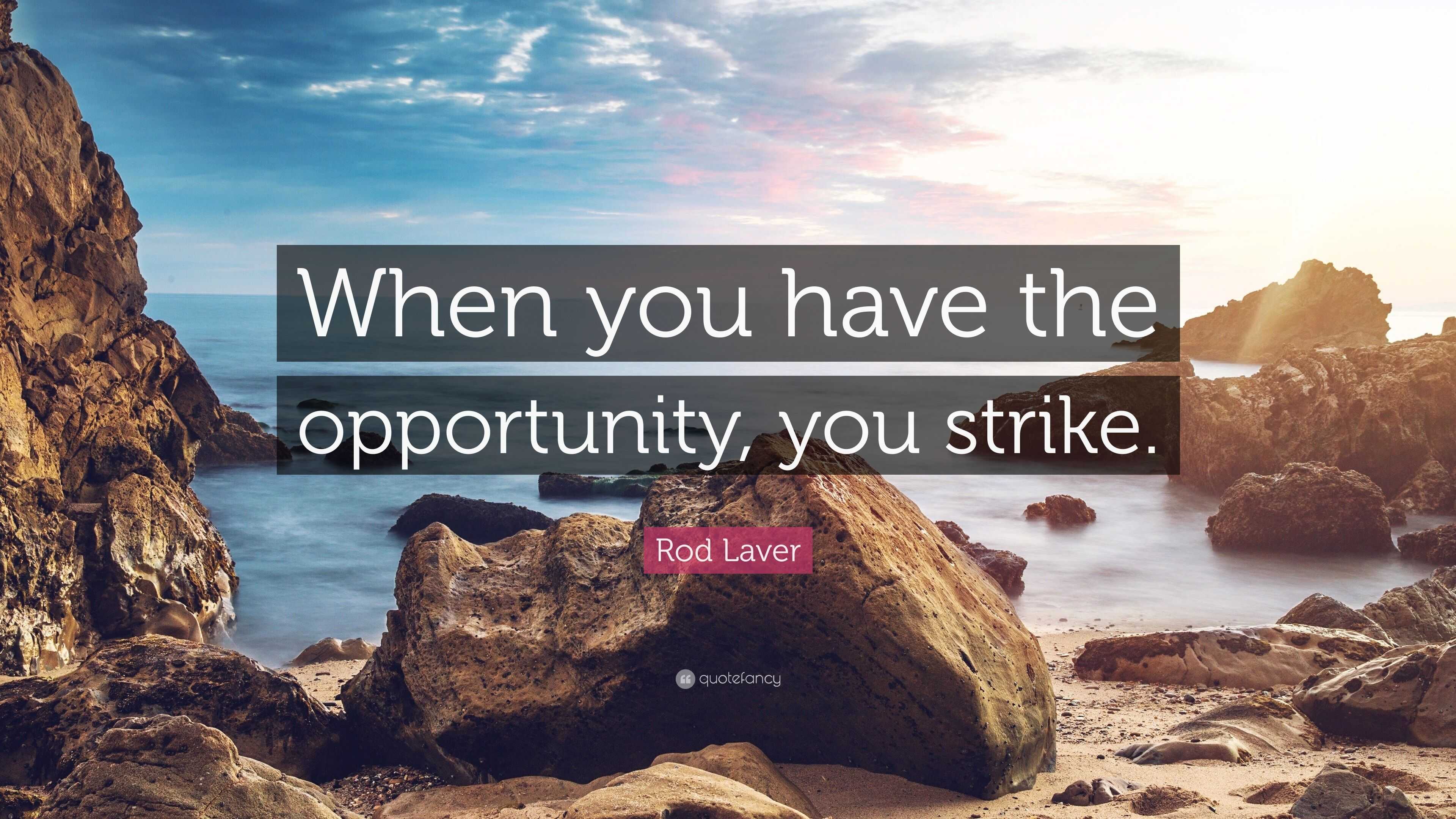 Rod Laver Quote: “When you have the opportunity, you strike.”